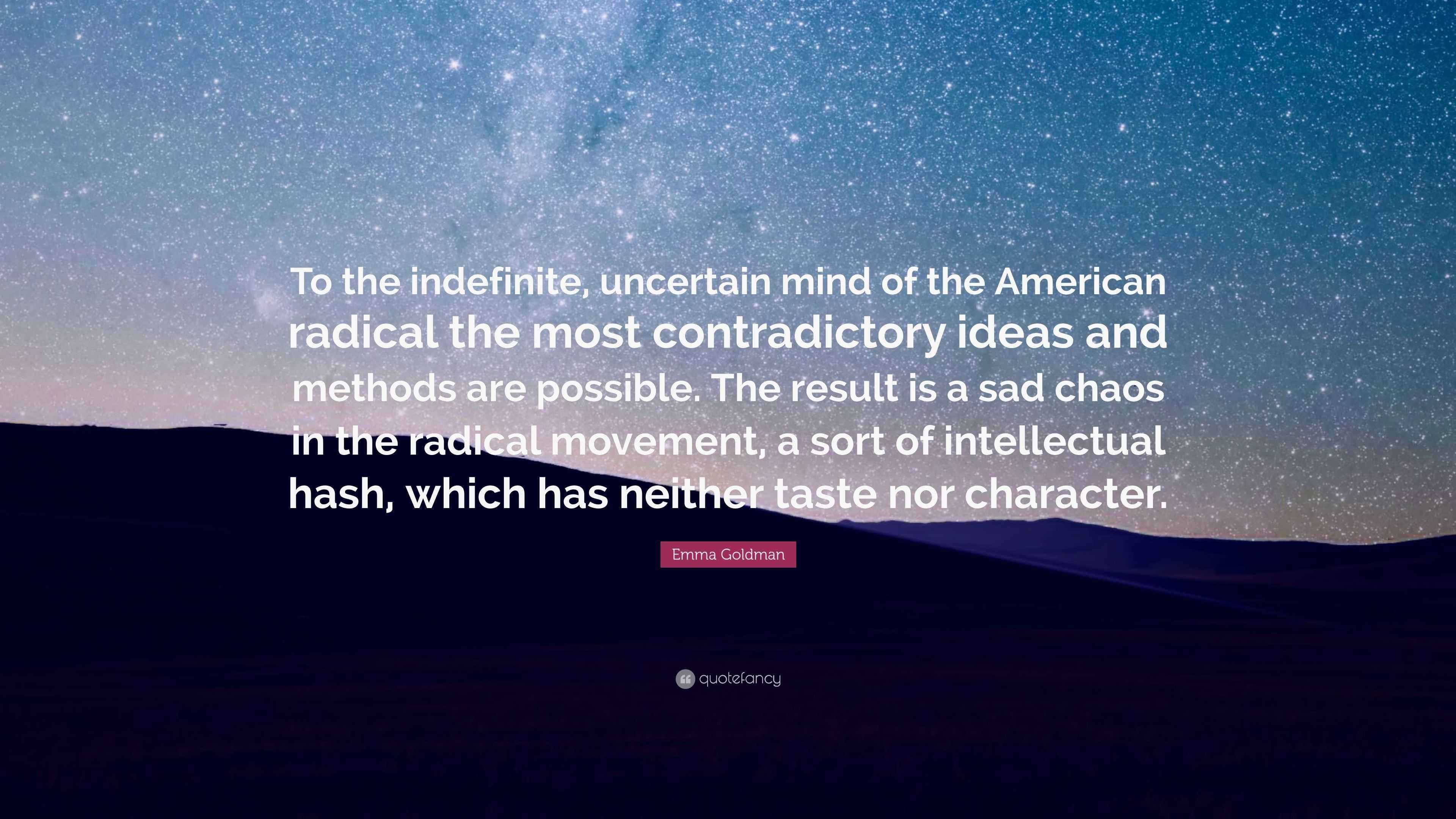 Emma Goldman Quote: “To the indefinite, uncertain mind of the American ...
