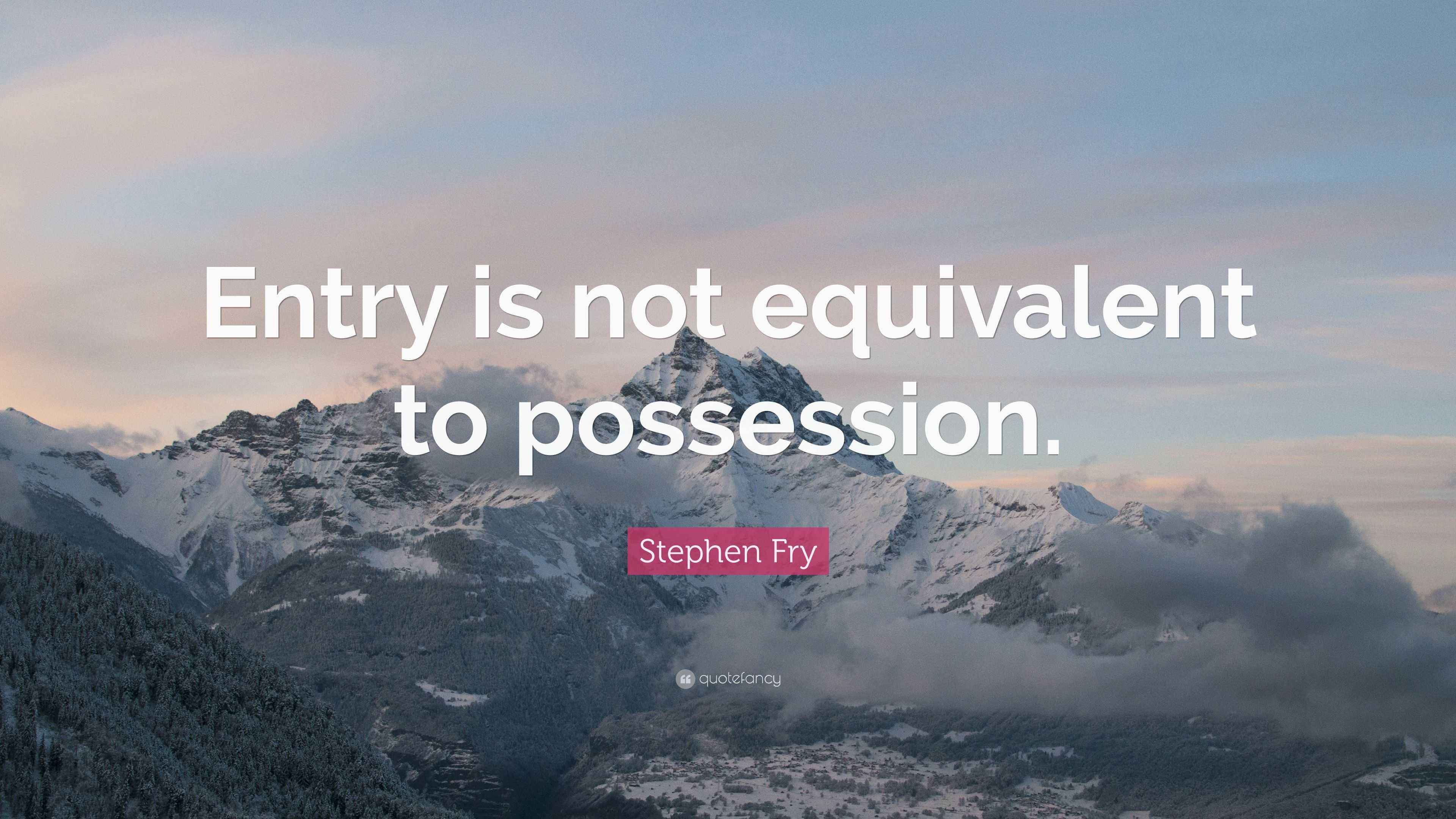 Stephen Fry Quote: “Entry is not equivalent to possession.”