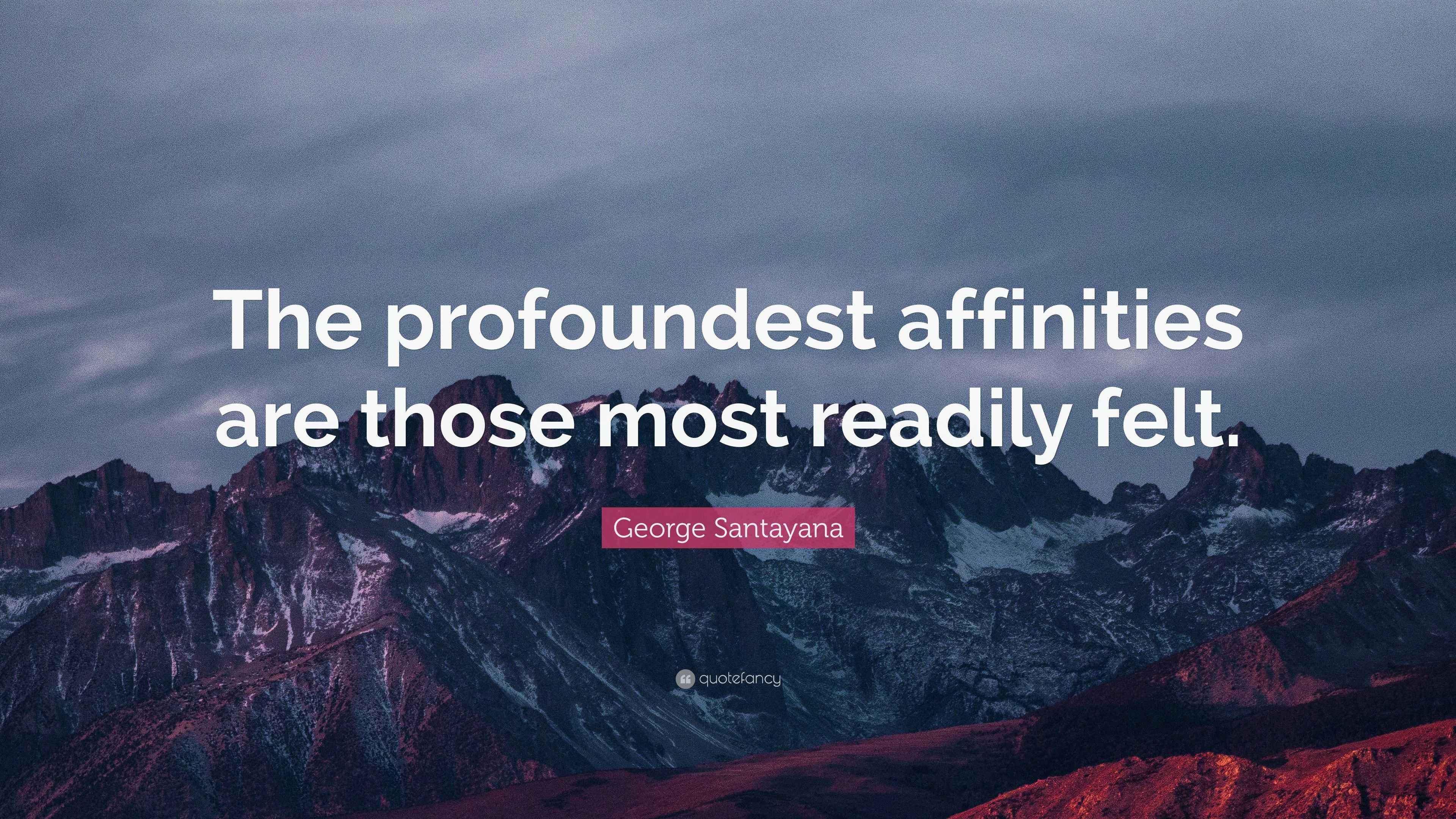 George Santayana Quote: “The profoundest affinities are those most ...