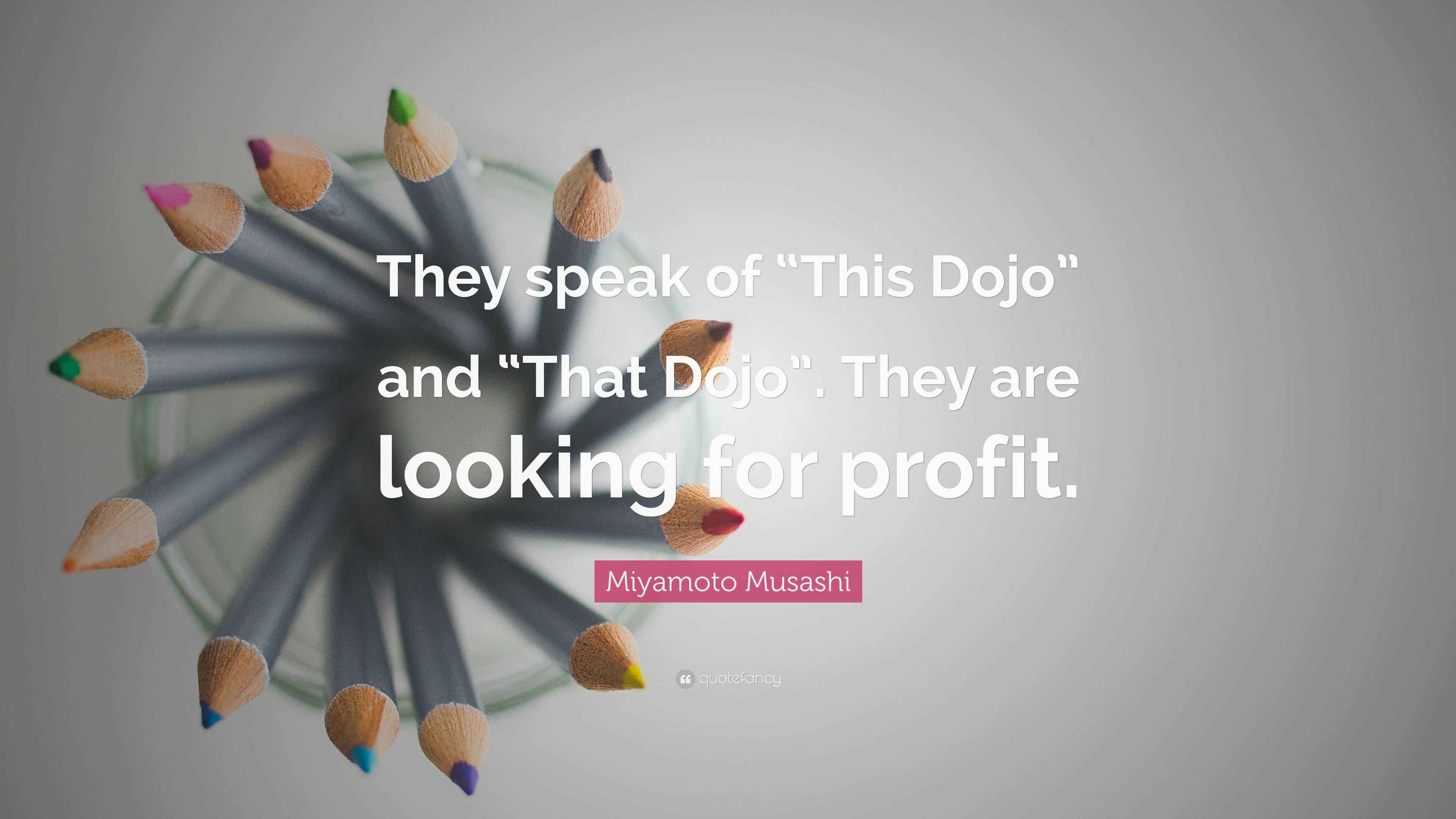 Miyamoto Musashi Quote: “They speak of “This Dojo” and “That Dojo ...