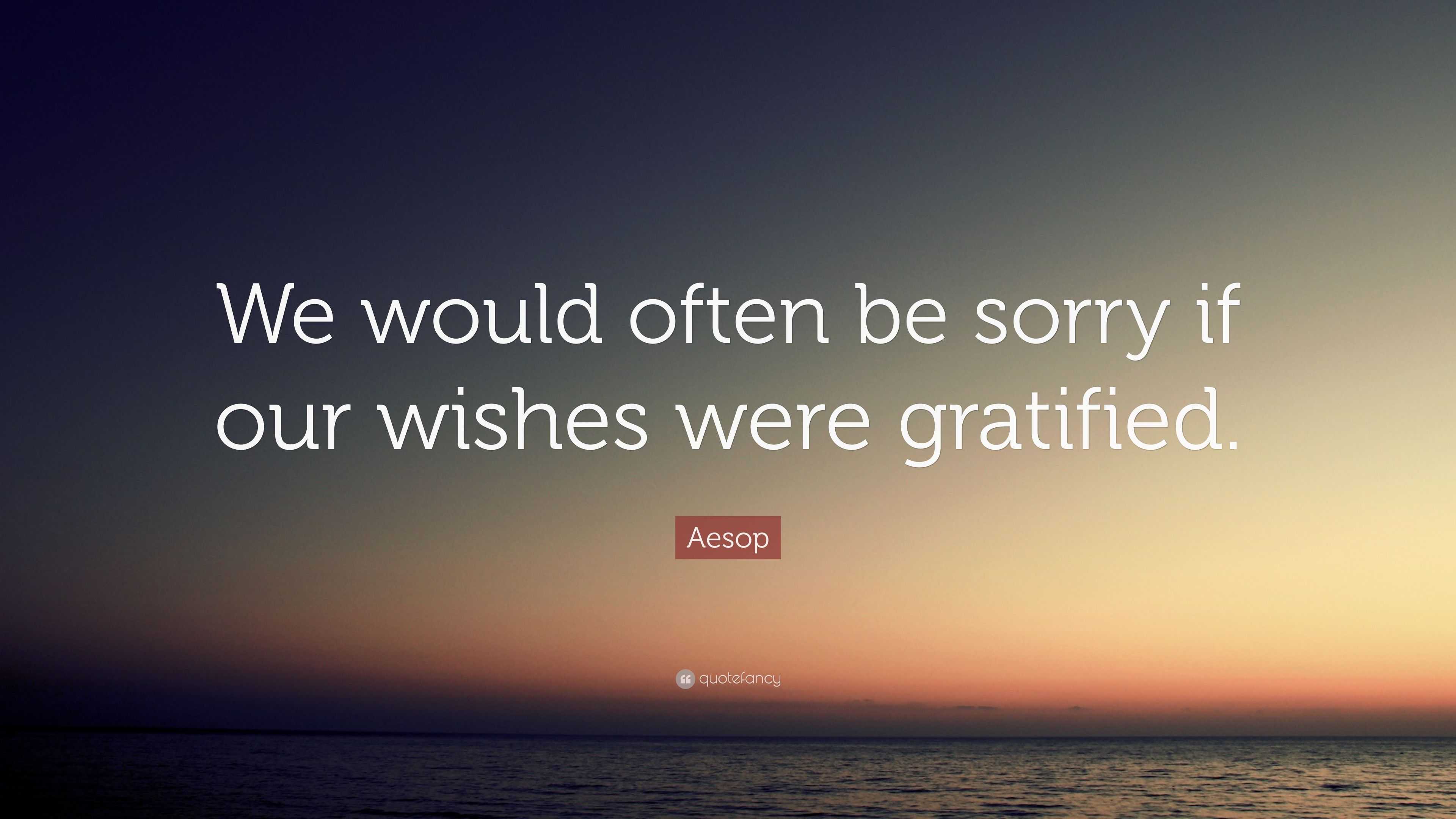Aesop Quote: “We would often be sorry if our wishes were gratified.”