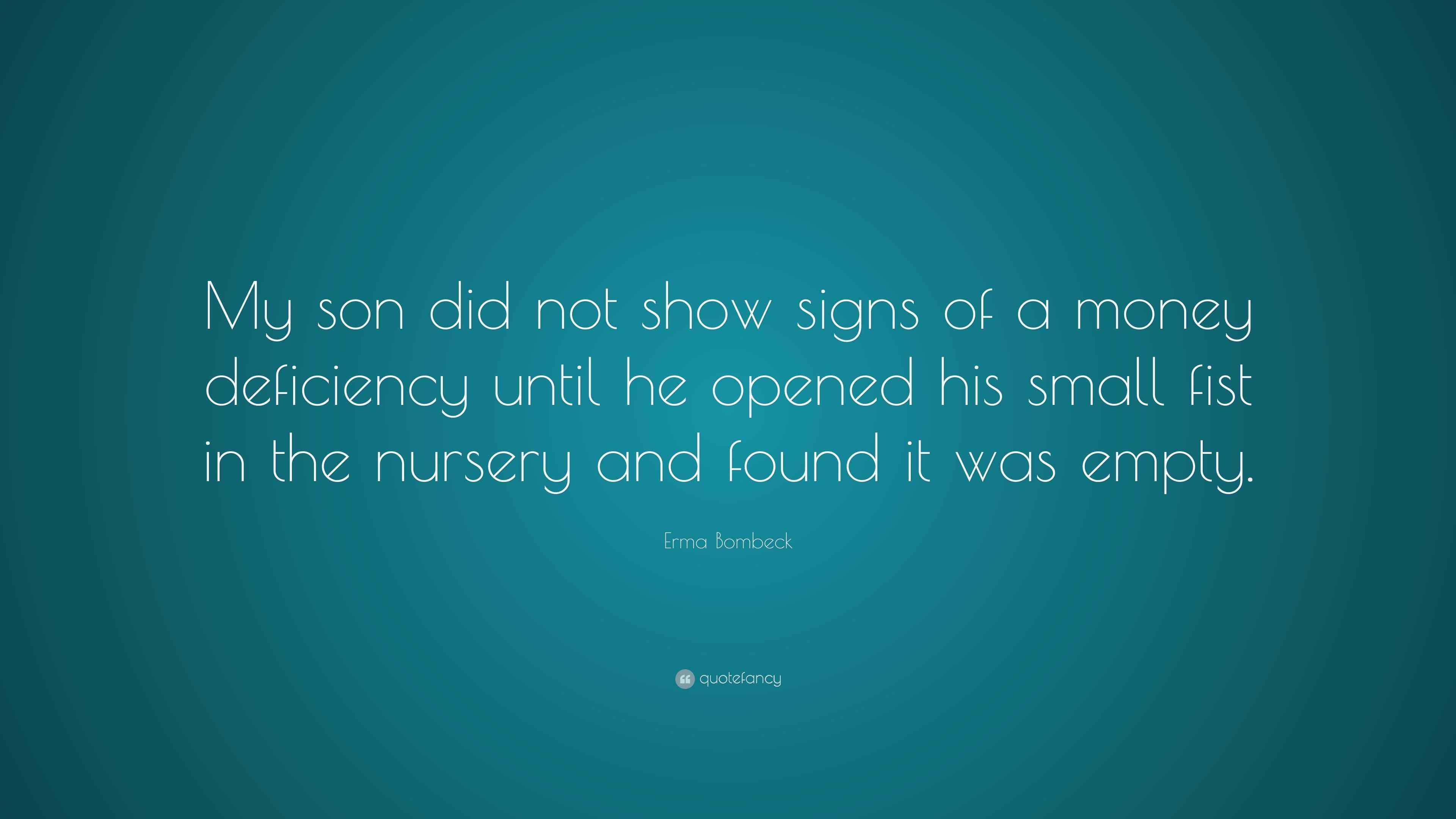 Erma Bombeck Quote: “My son did not show signs of a money deficiency ...