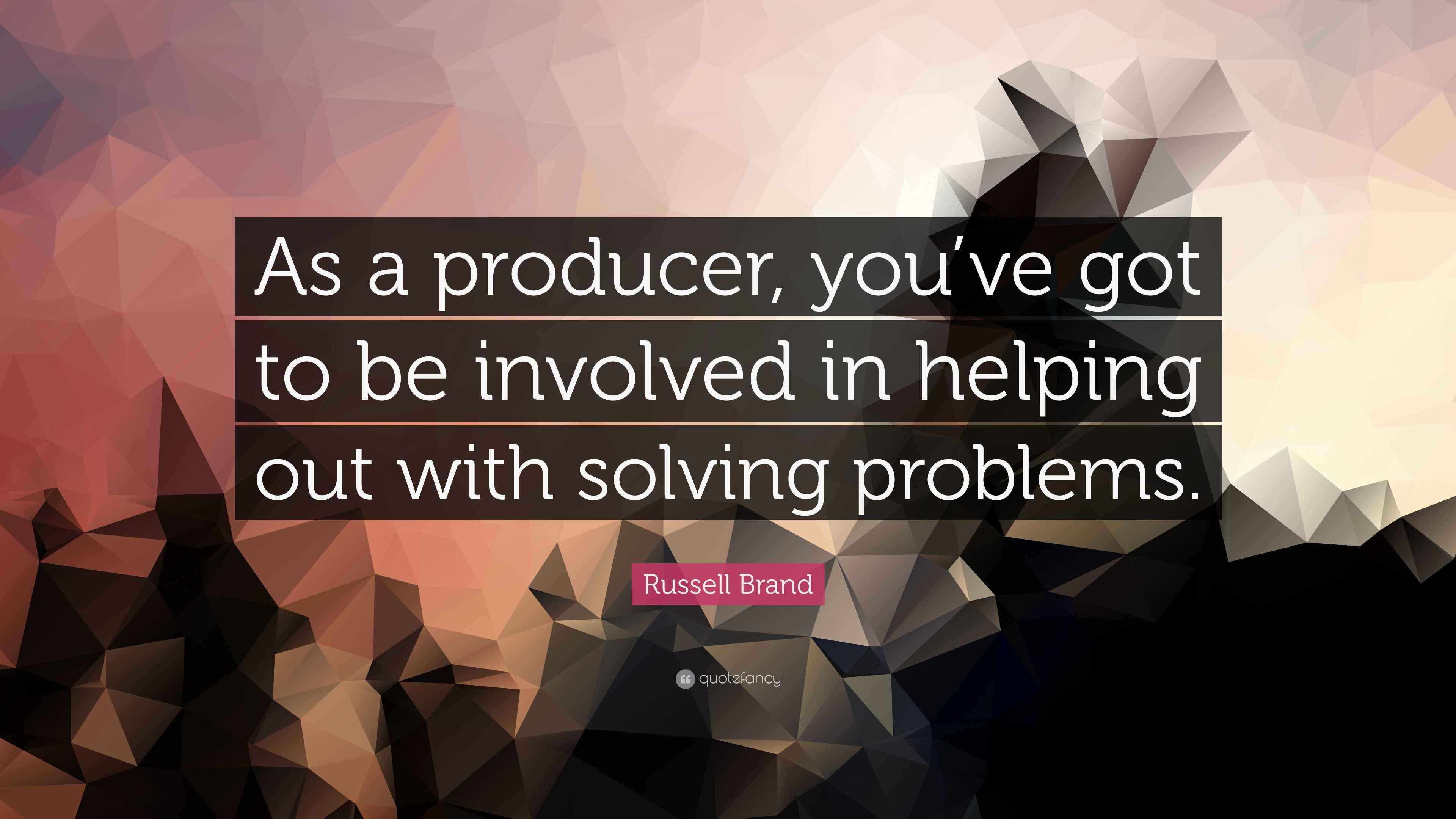 Russell Brand Quote: “As a producer, you’ve got to be involved in ...