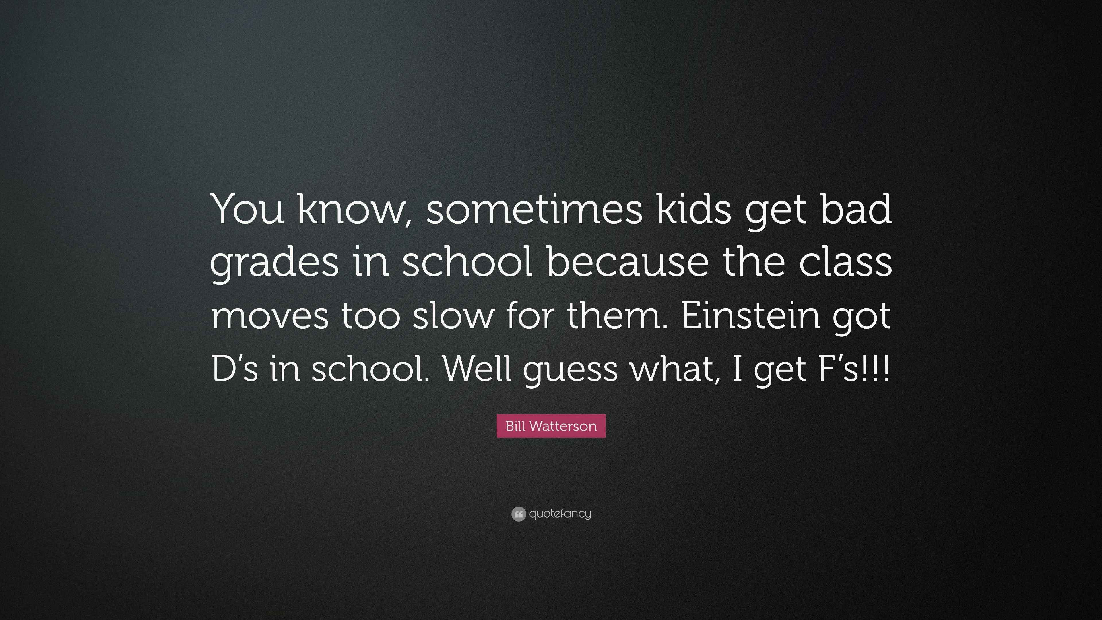 Bill Watterson Quote: “You know, sometimes kids get bad grades in ...