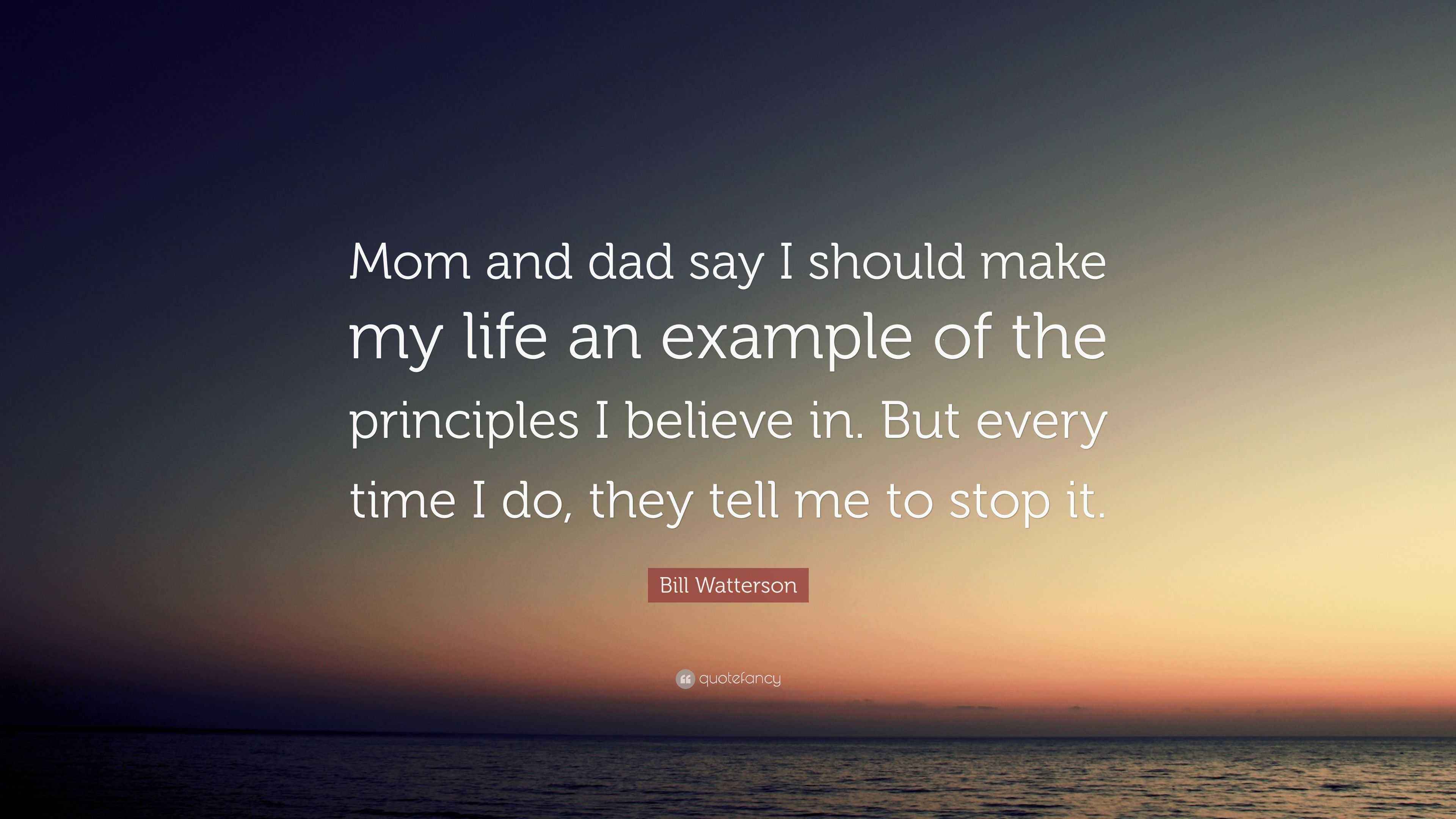 Bill Watterson Quote: “Mom and dad say I should make my life an example ...