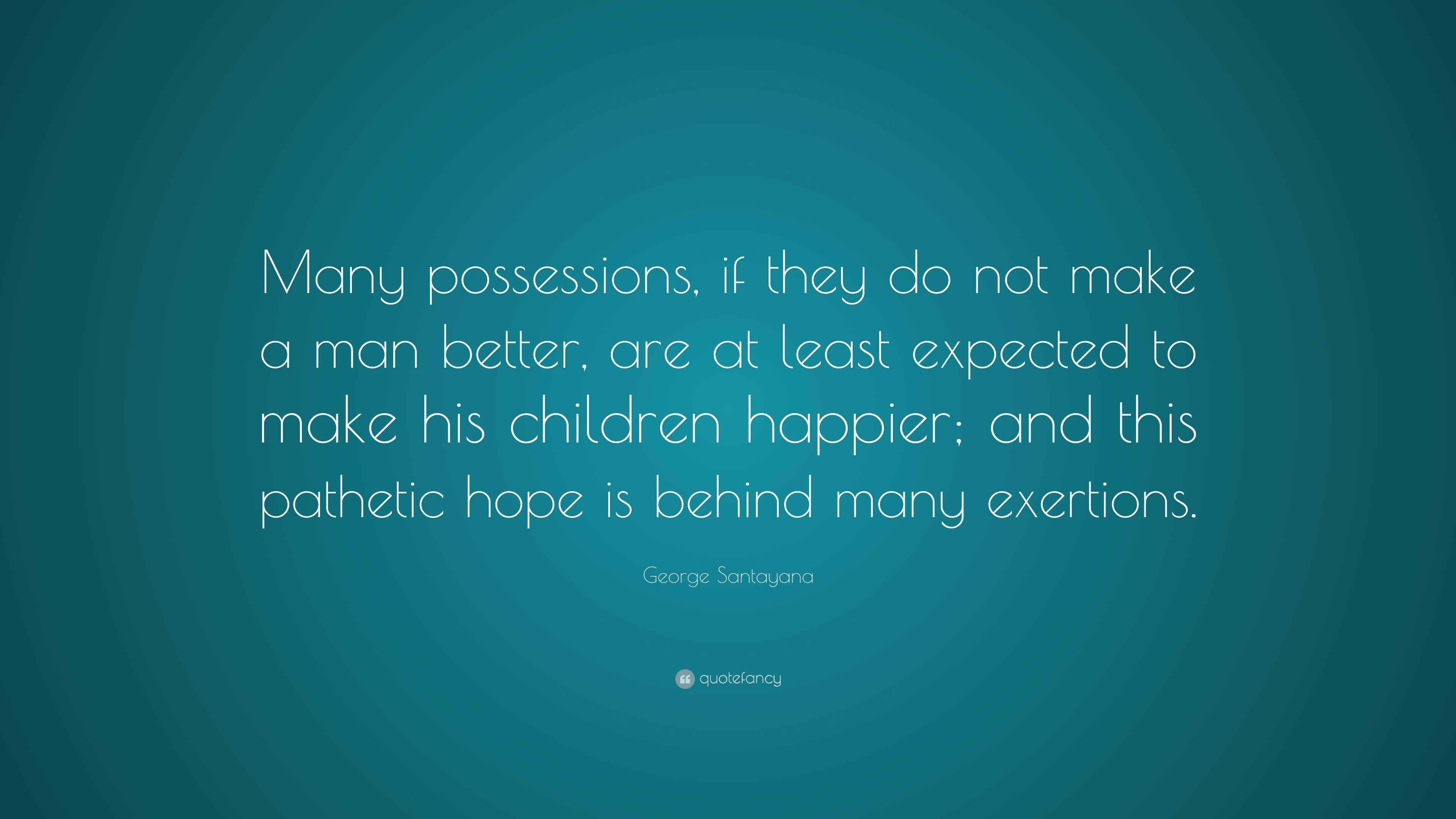 George Santayana Quote: “Many possessions, if they do not make a man ...