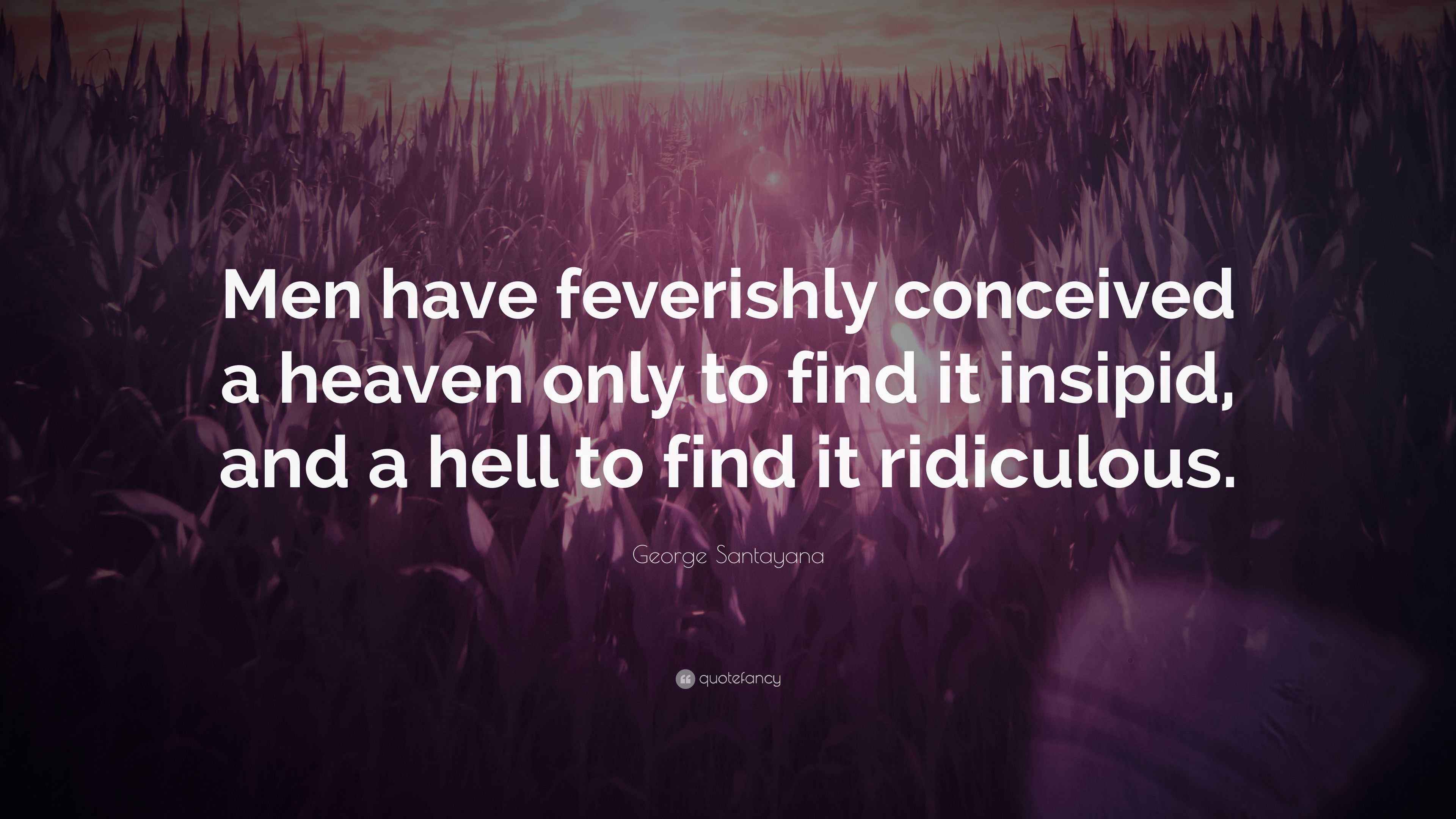 George Santayana Quote: “Men have feverishly conceived a heaven only to ...