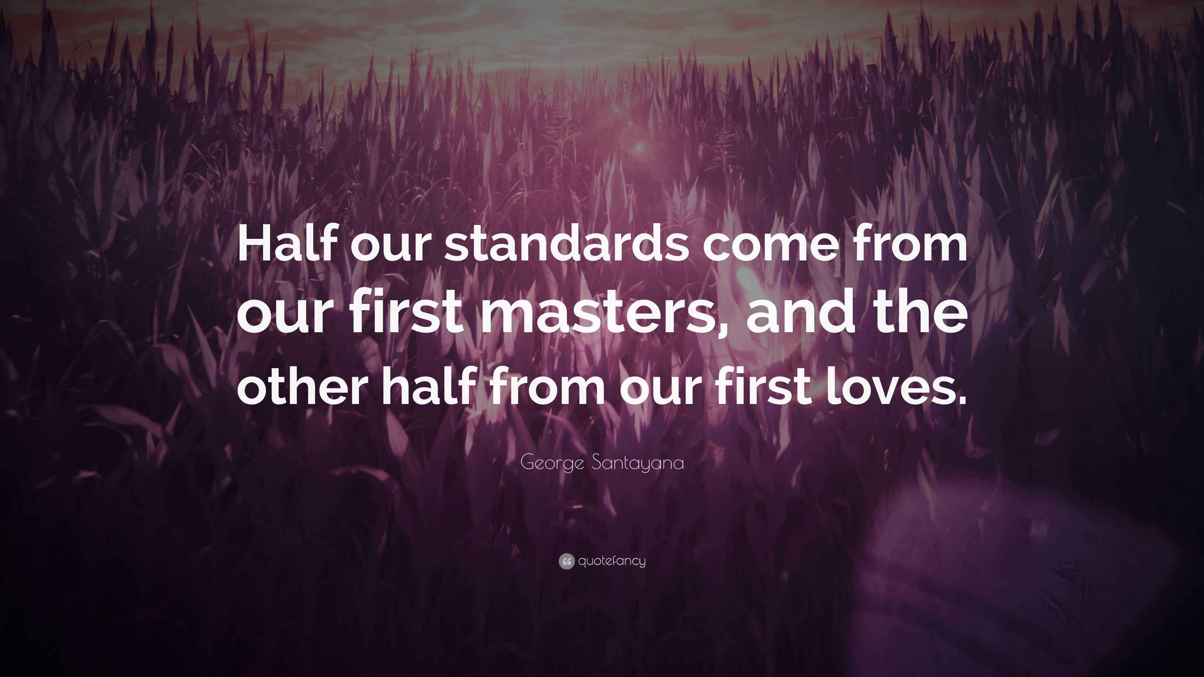 George Santayana Quote: “Half our standards come from our first masters ...