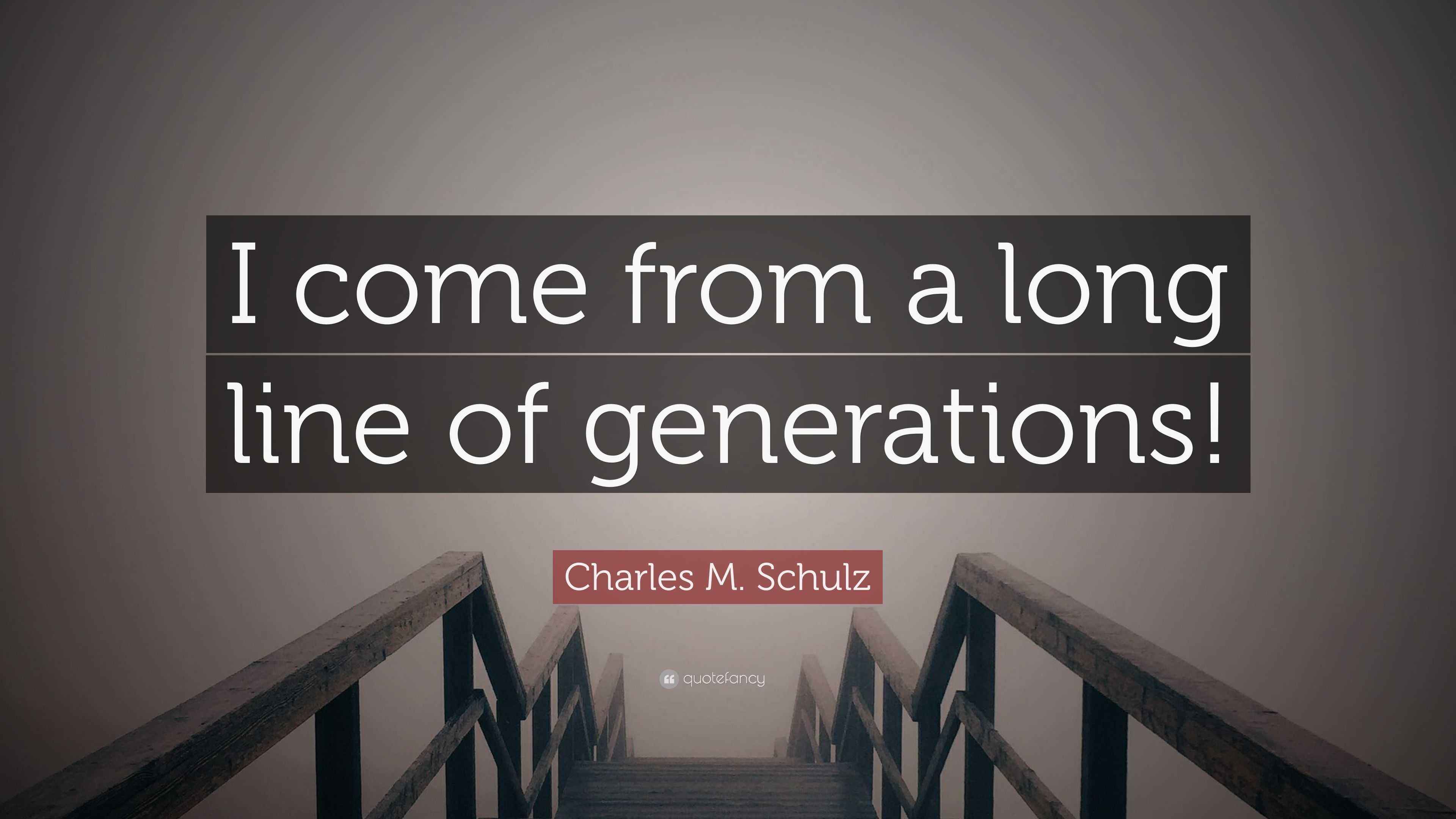 Charles M. Schulz Quote: “I come from a long line of generations!”