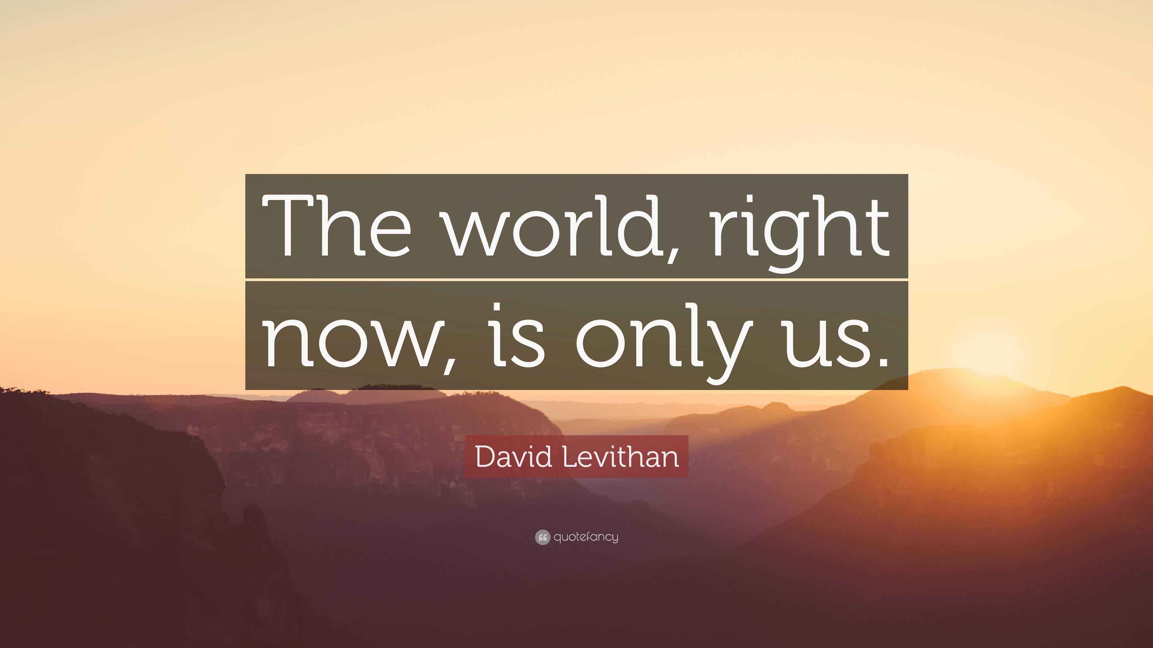 David Levithan Quote: “The world, right now, is only us.”