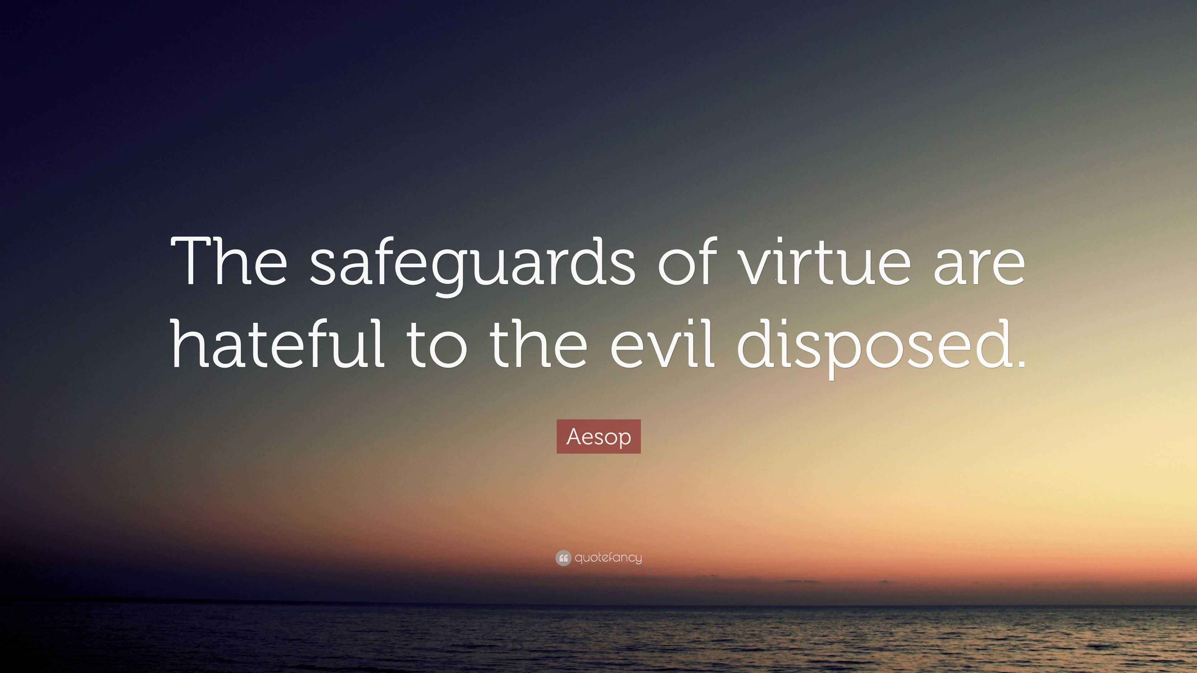Aesop Quote: “The safeguards of virtue are hateful to the evil disposed.”