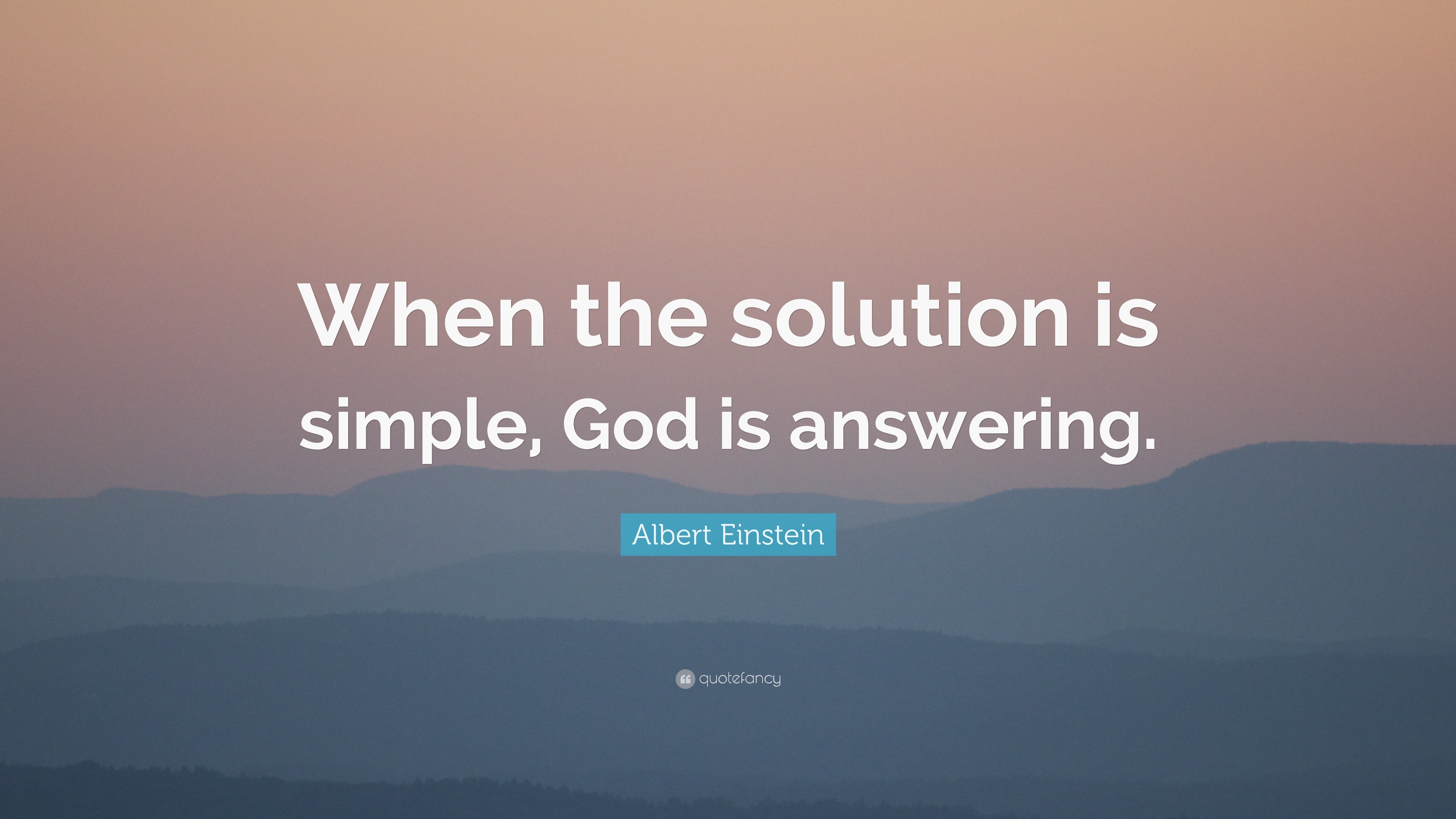 Albert Einstein Quote: “When the solution is simple, God is answering.”
