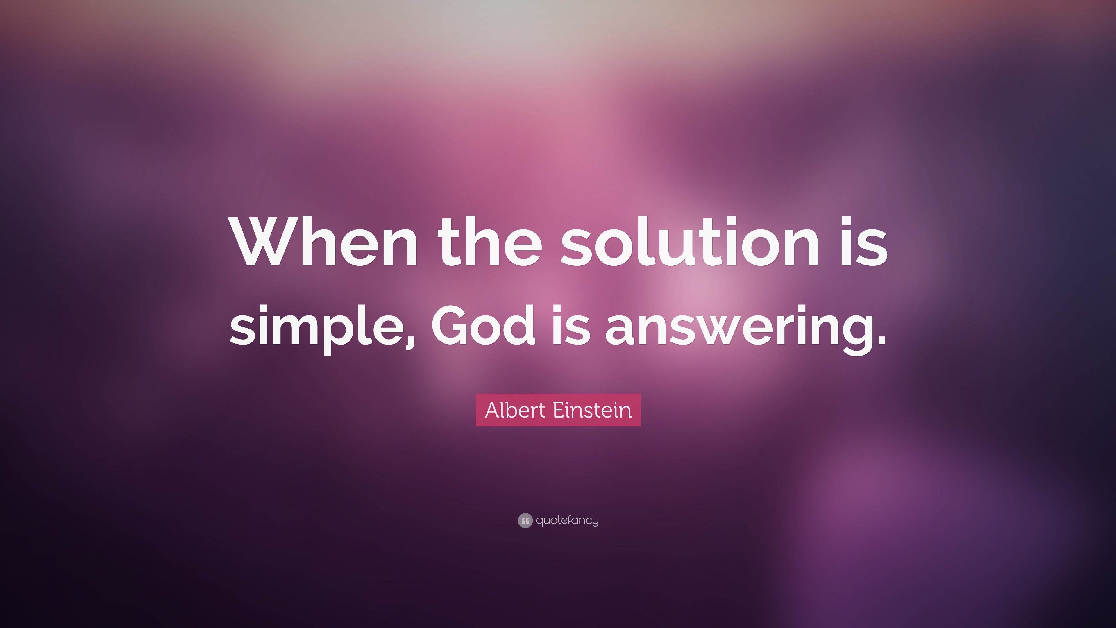Albert Einstein Quote: “When the solution is simple, God is answering.”
