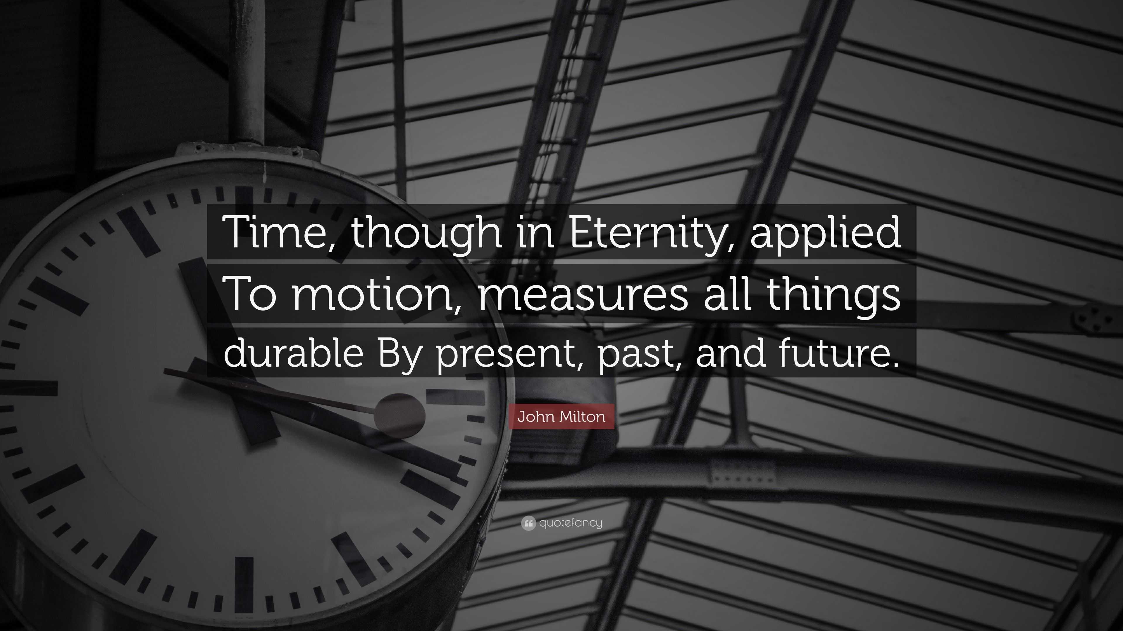 John Milton Quote: “Time, though in Eternity, applied To motion ...