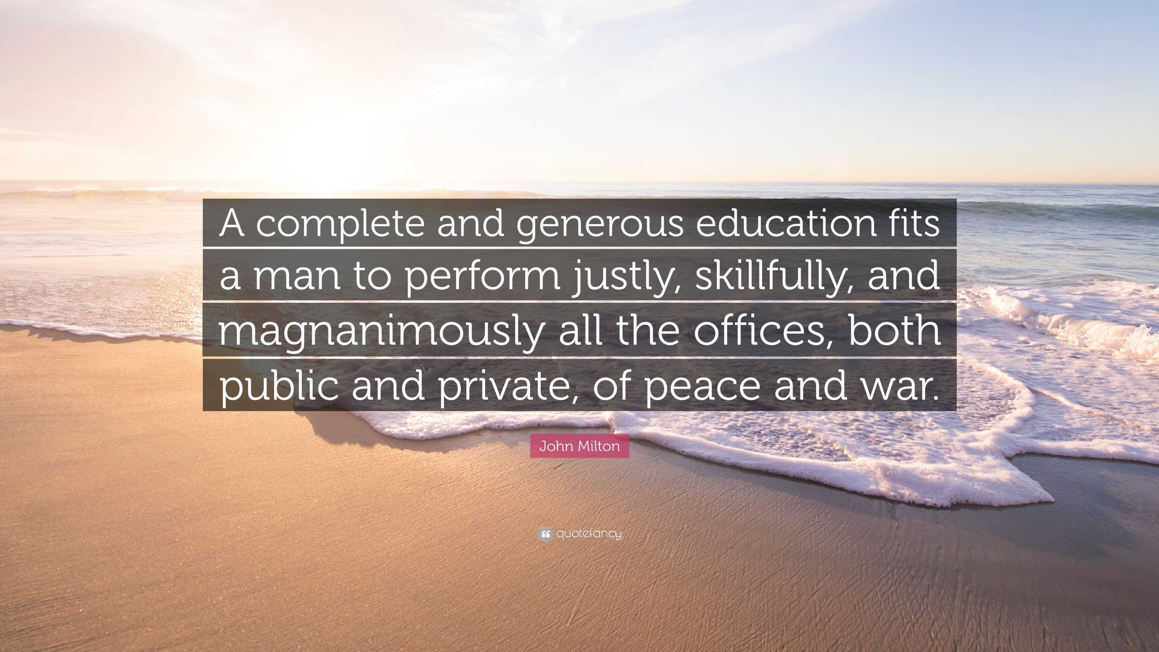 John Milton Quote: “A complete and generous education fits a man to ...