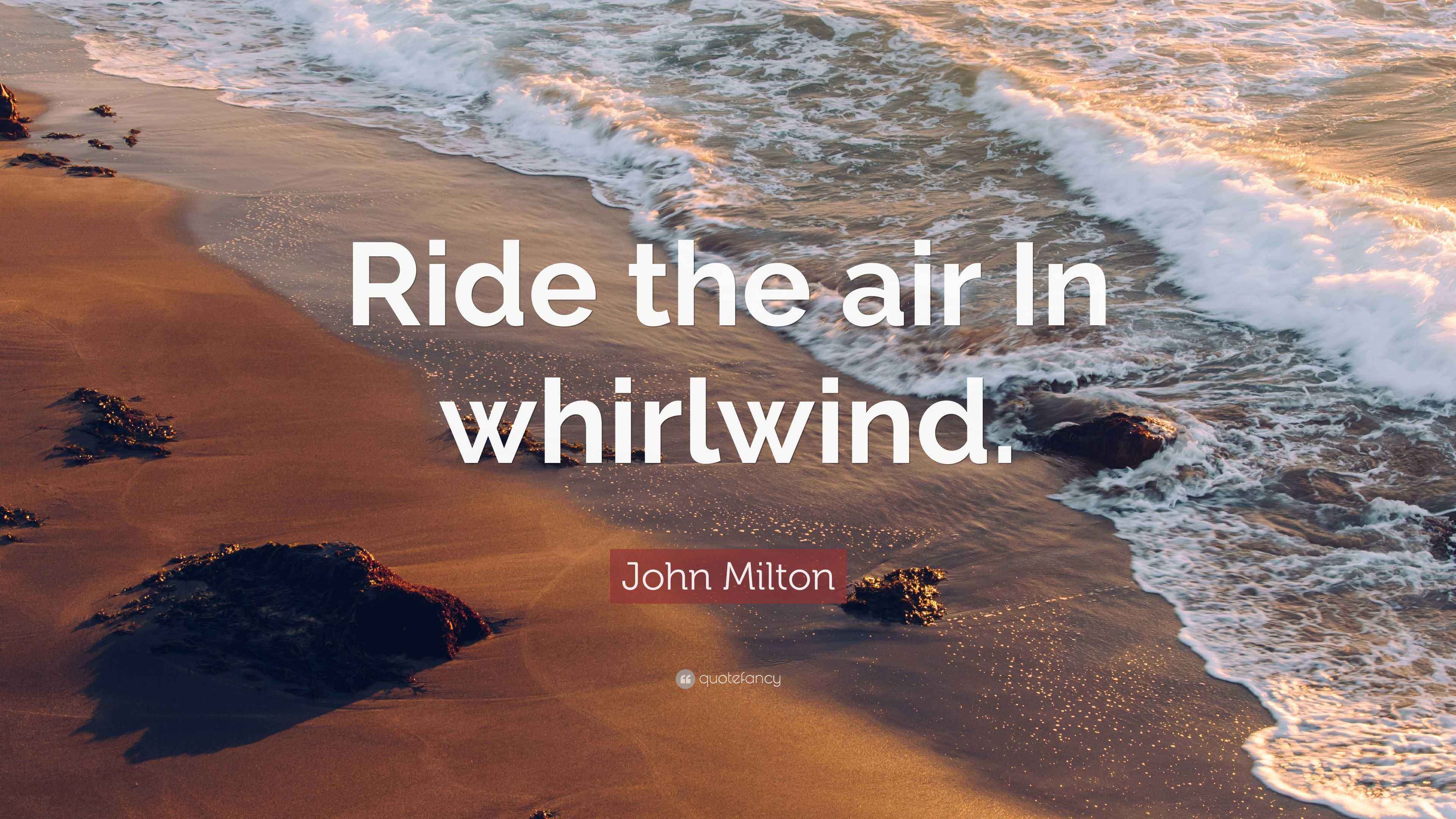 John Milton Quote: “Ride the air In whirlwind.”