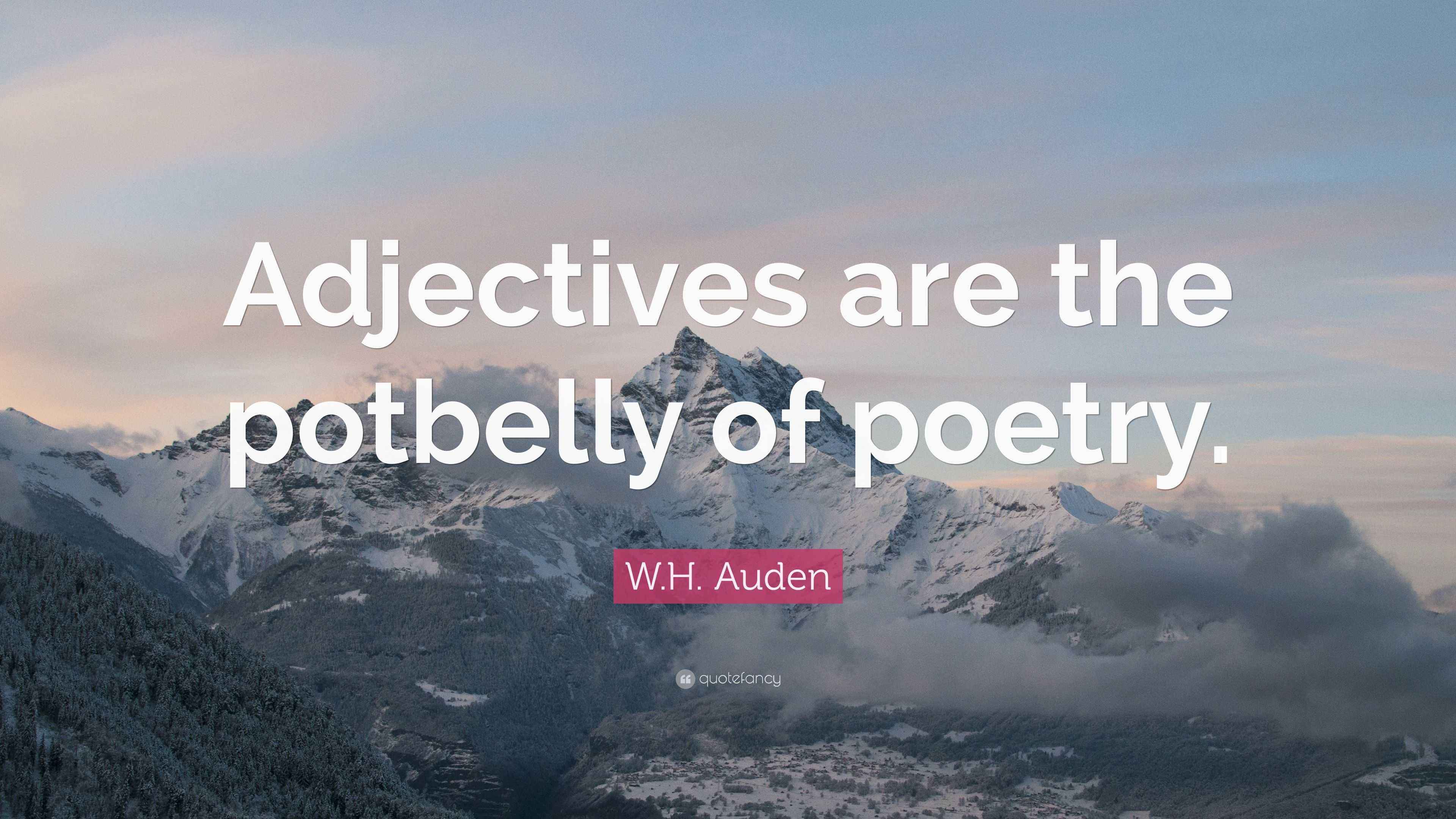 W.H. Auden Quote: “Adjectives are the potbelly of poetry.”