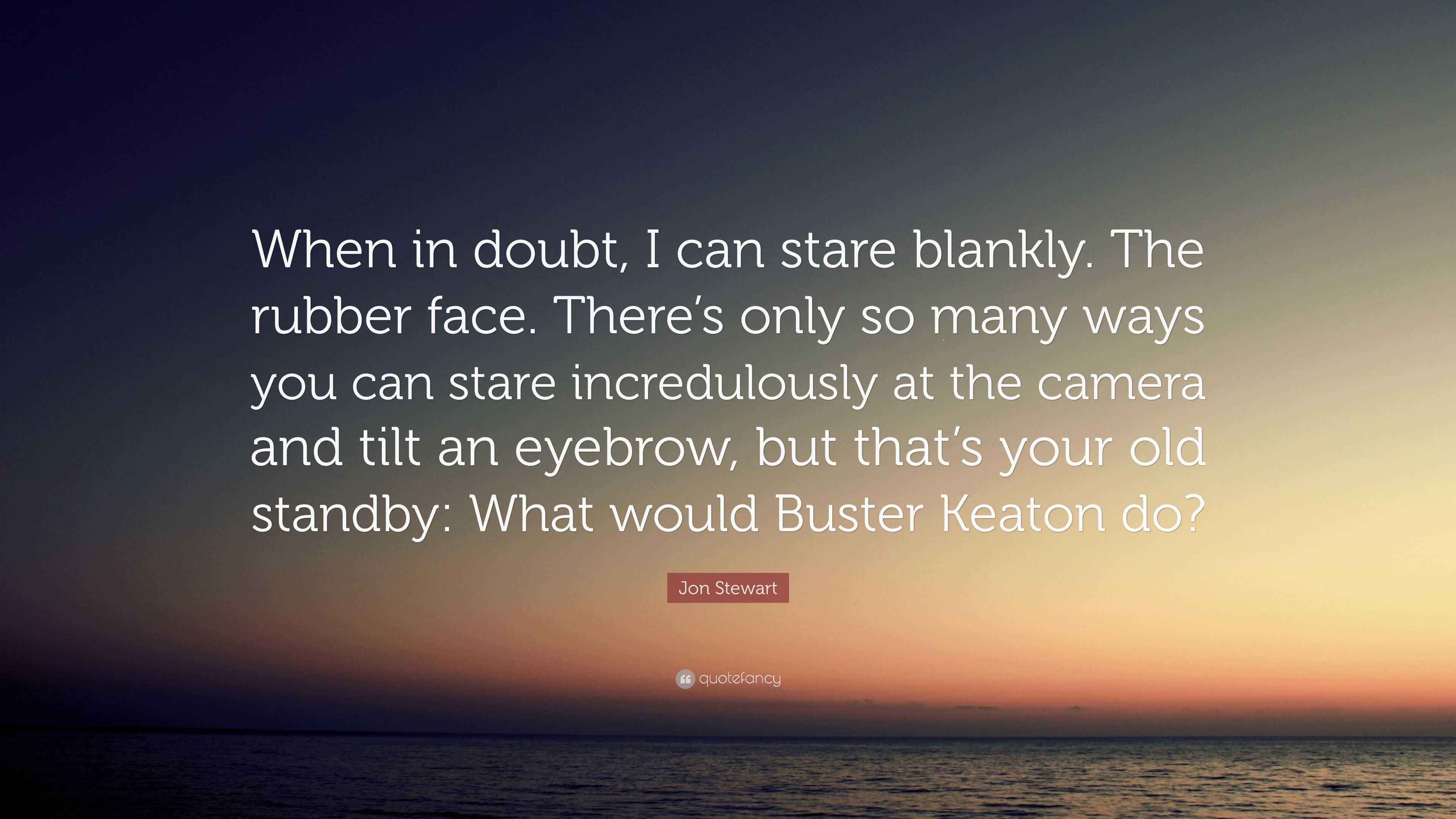 Jon Stewart Quote: “When in doubt, I can stare blankly. The rubber face ...