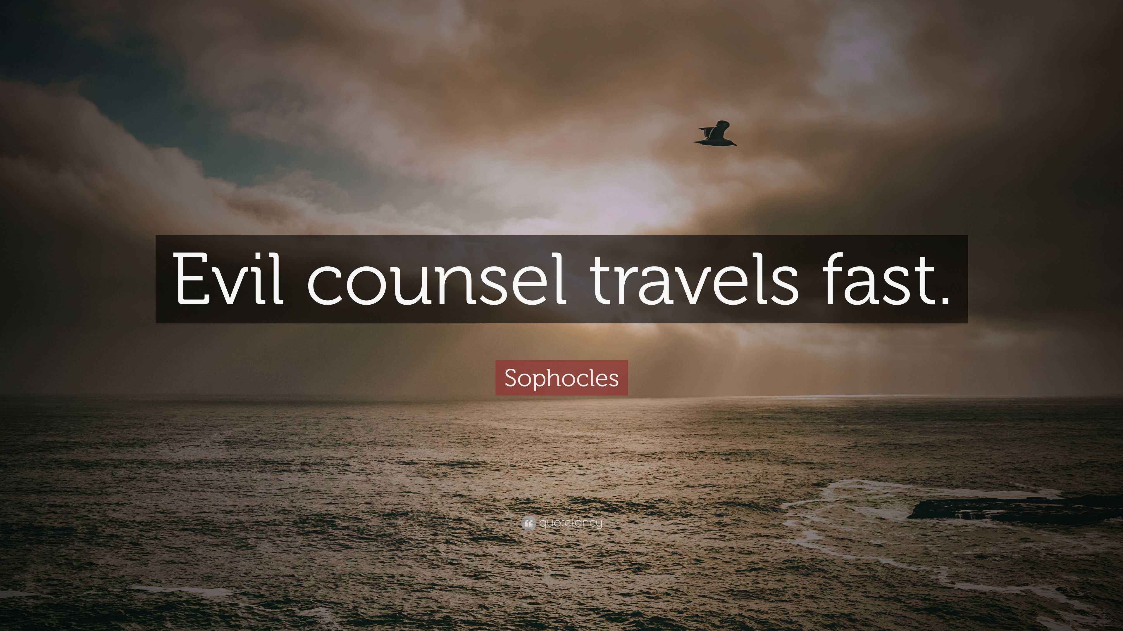 Sophocles Quote: “Evil counsel travels fast.”