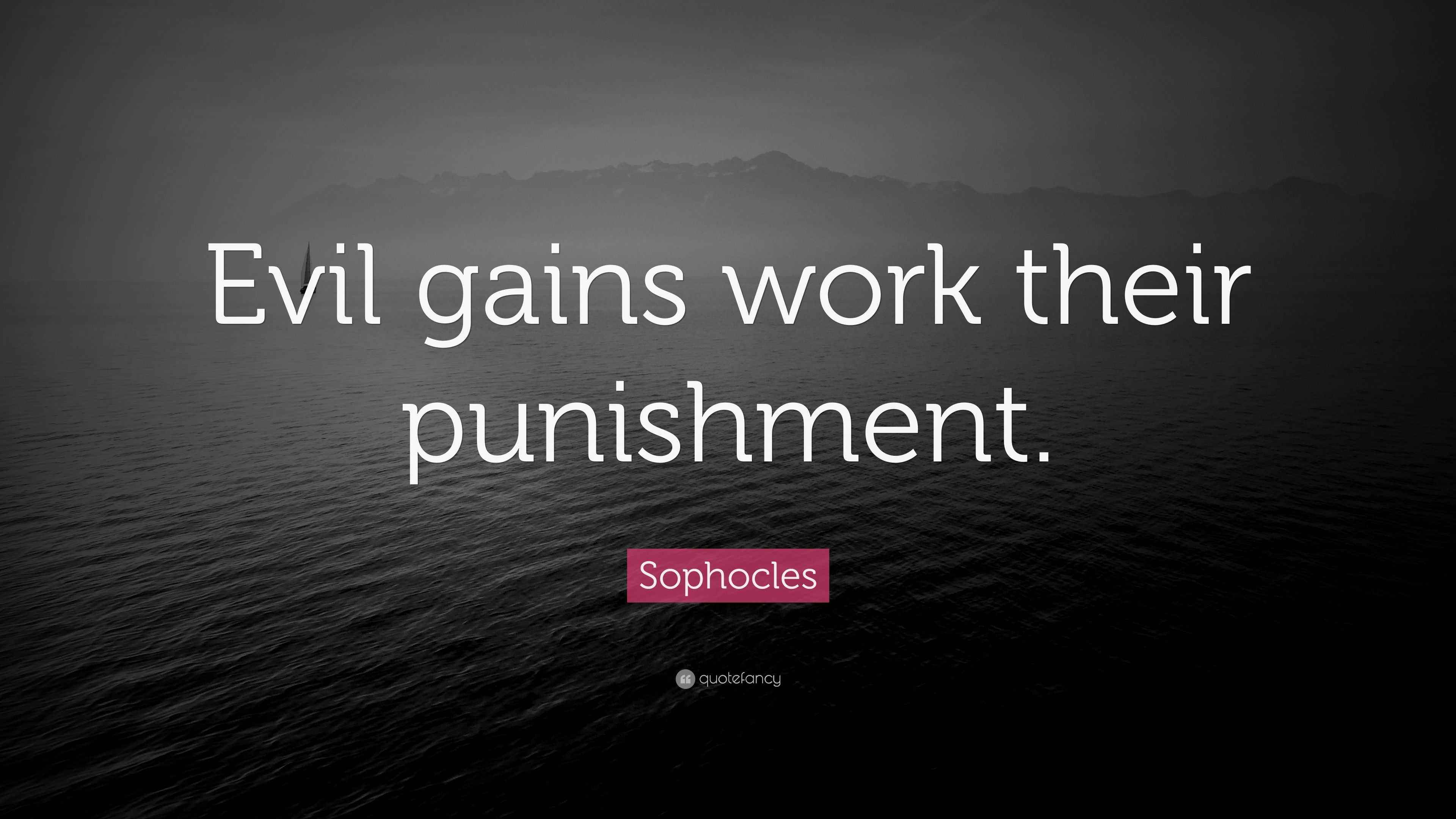 Sophocles Quote: “Evil gains work their punishment.”