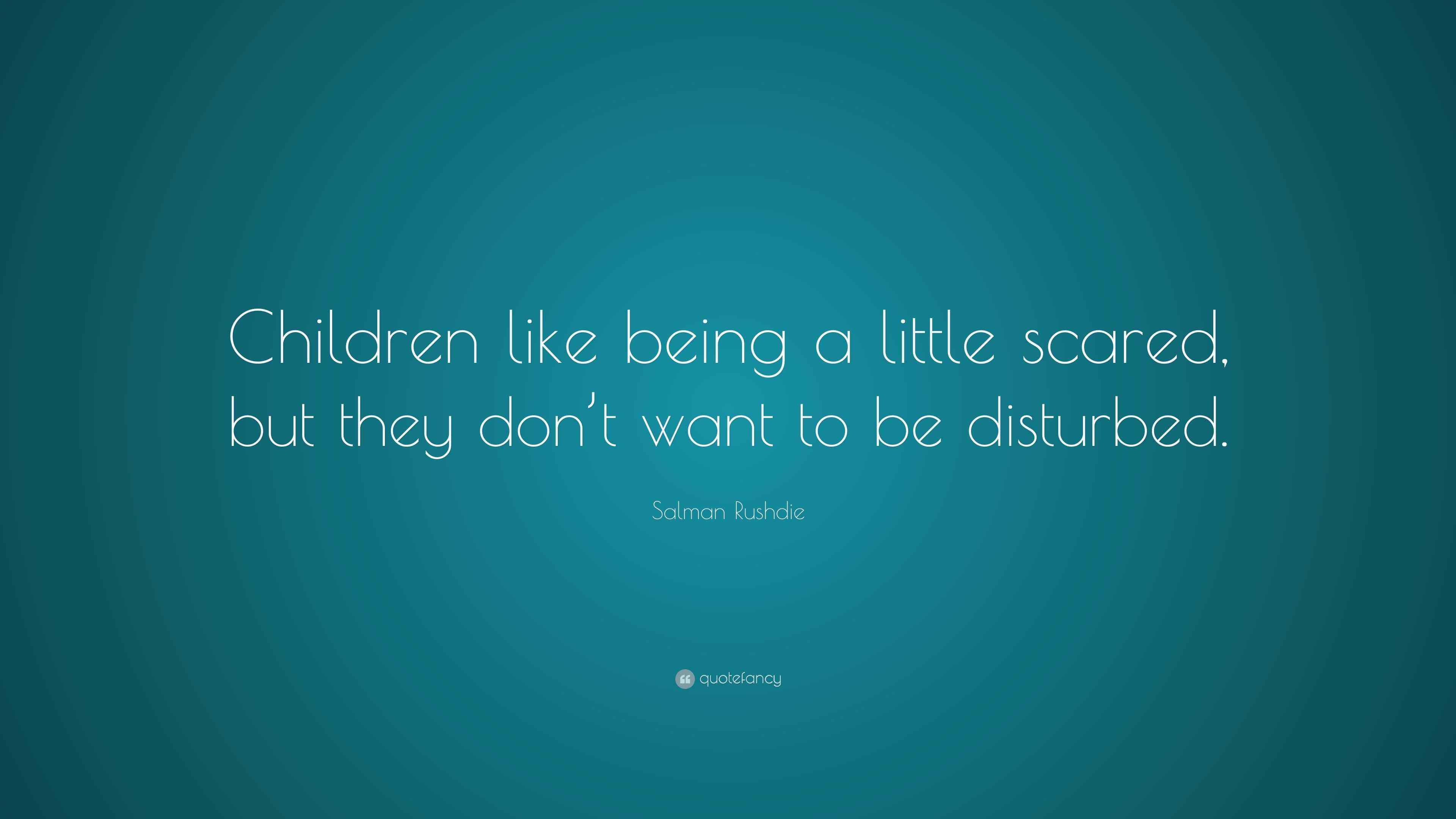 Salman Rushdie Quote: “Children like being a little scared, but they ...