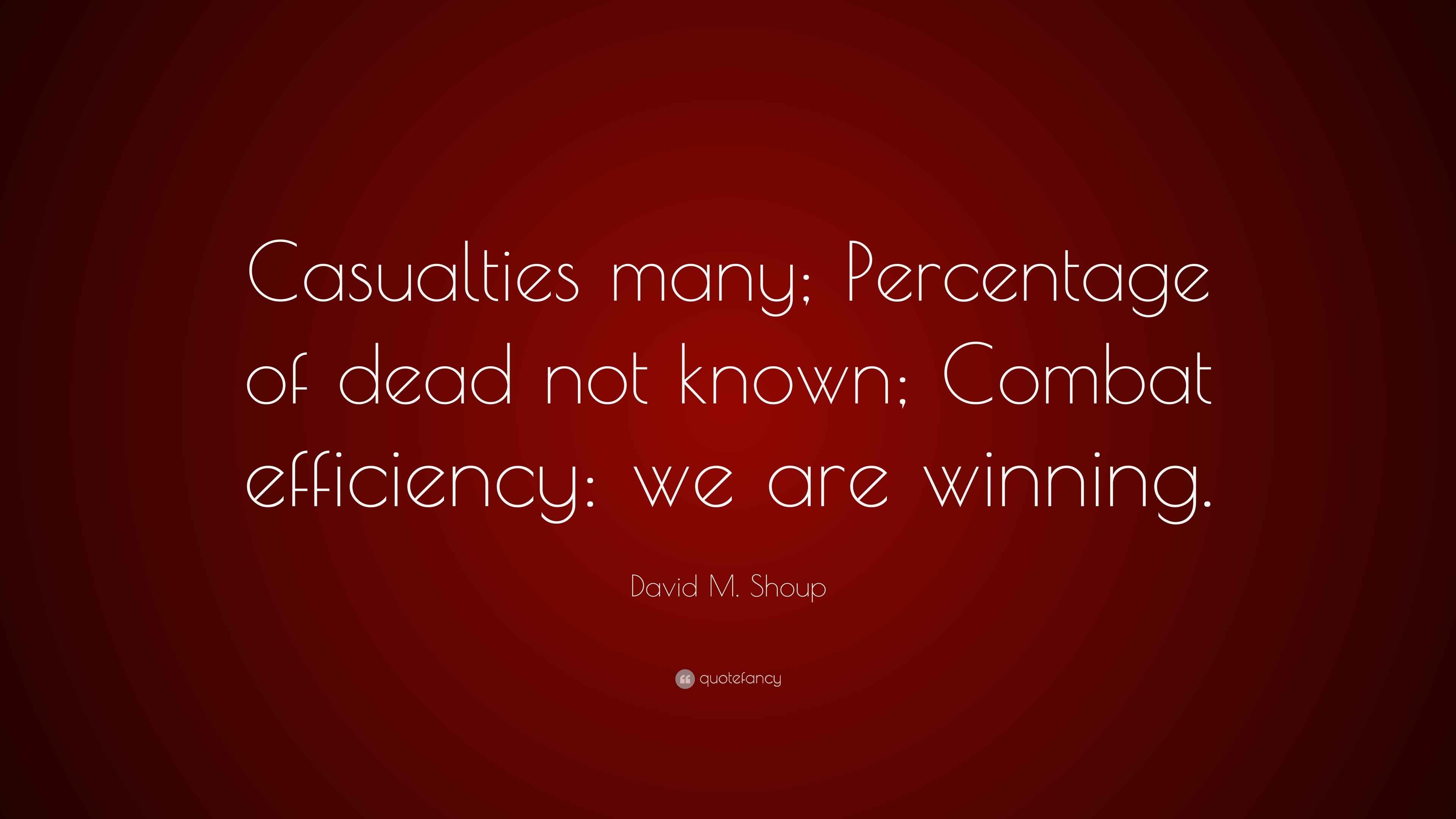 David M. Shoup Quote: “Casualties many; Percentage of dead not known ...