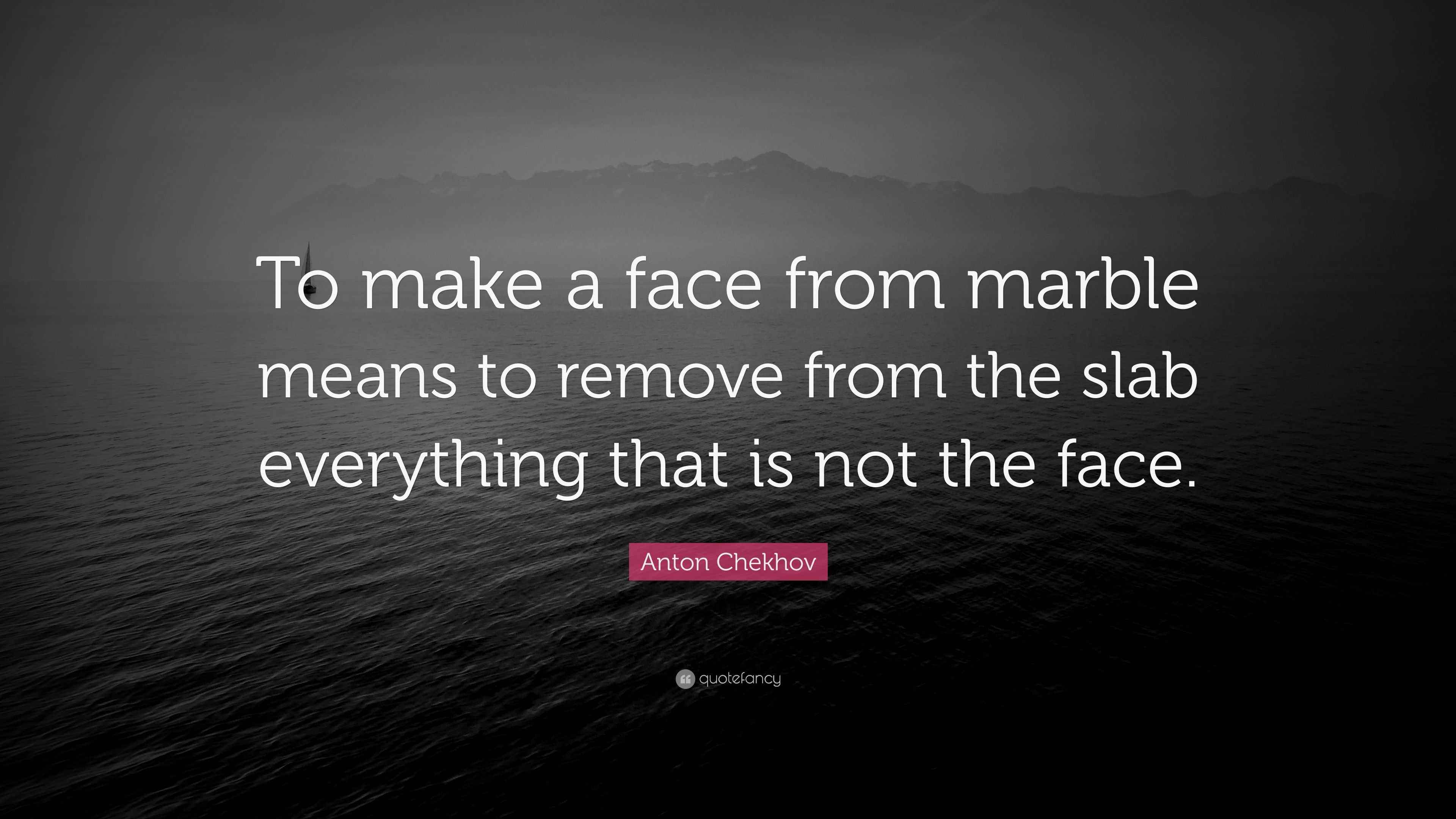 Anton Chekhov Quote: “To make a face from marble means to remove from ...