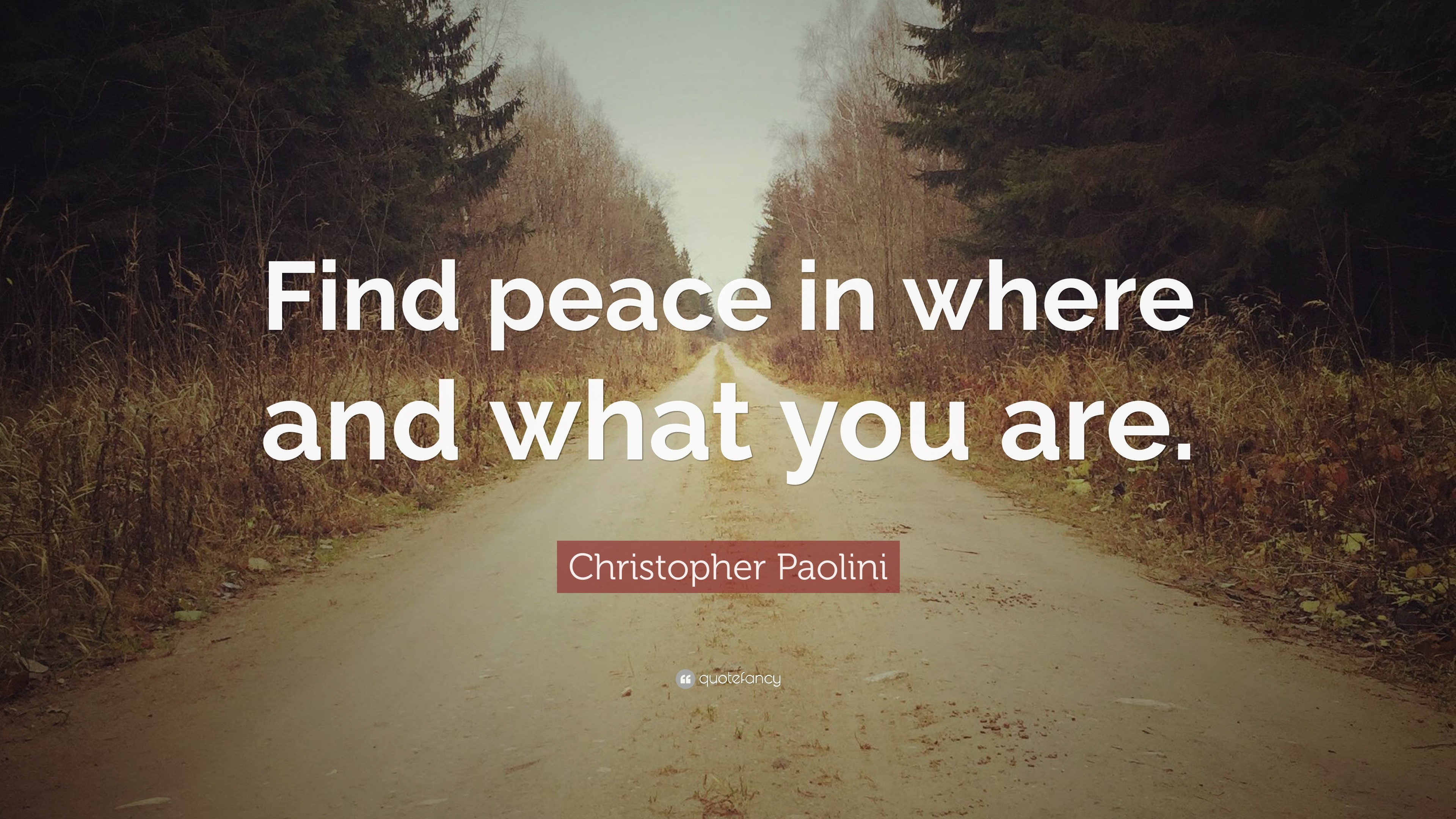 Christopher Paolini Quote: “Find peace in where and what you are.”