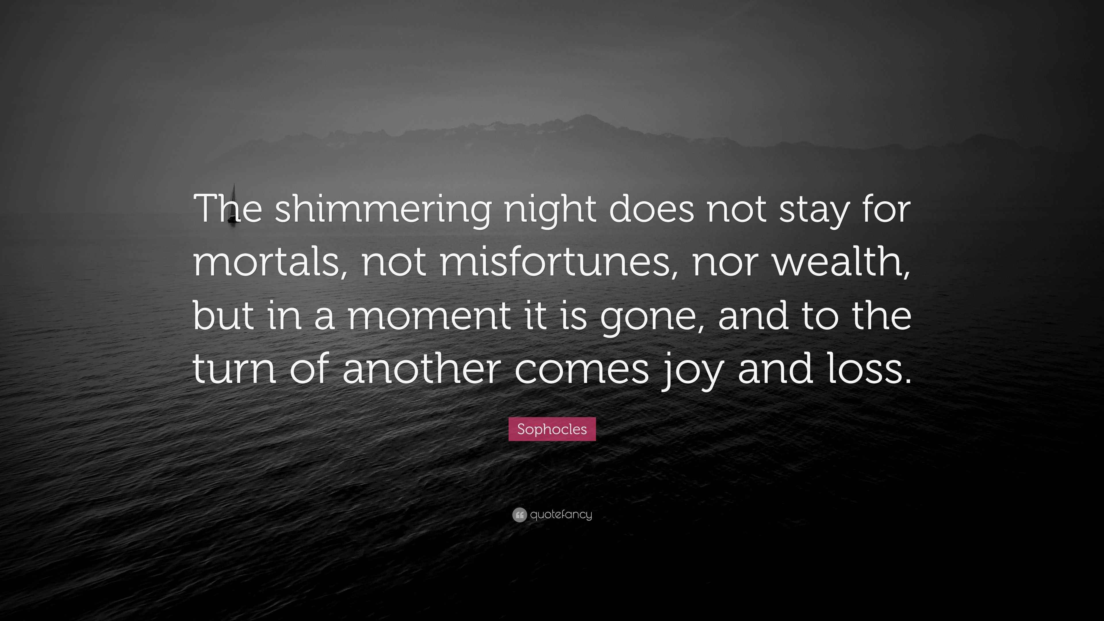 Sophocles Quote: “The shimmering night does not stay for mortals, not ...