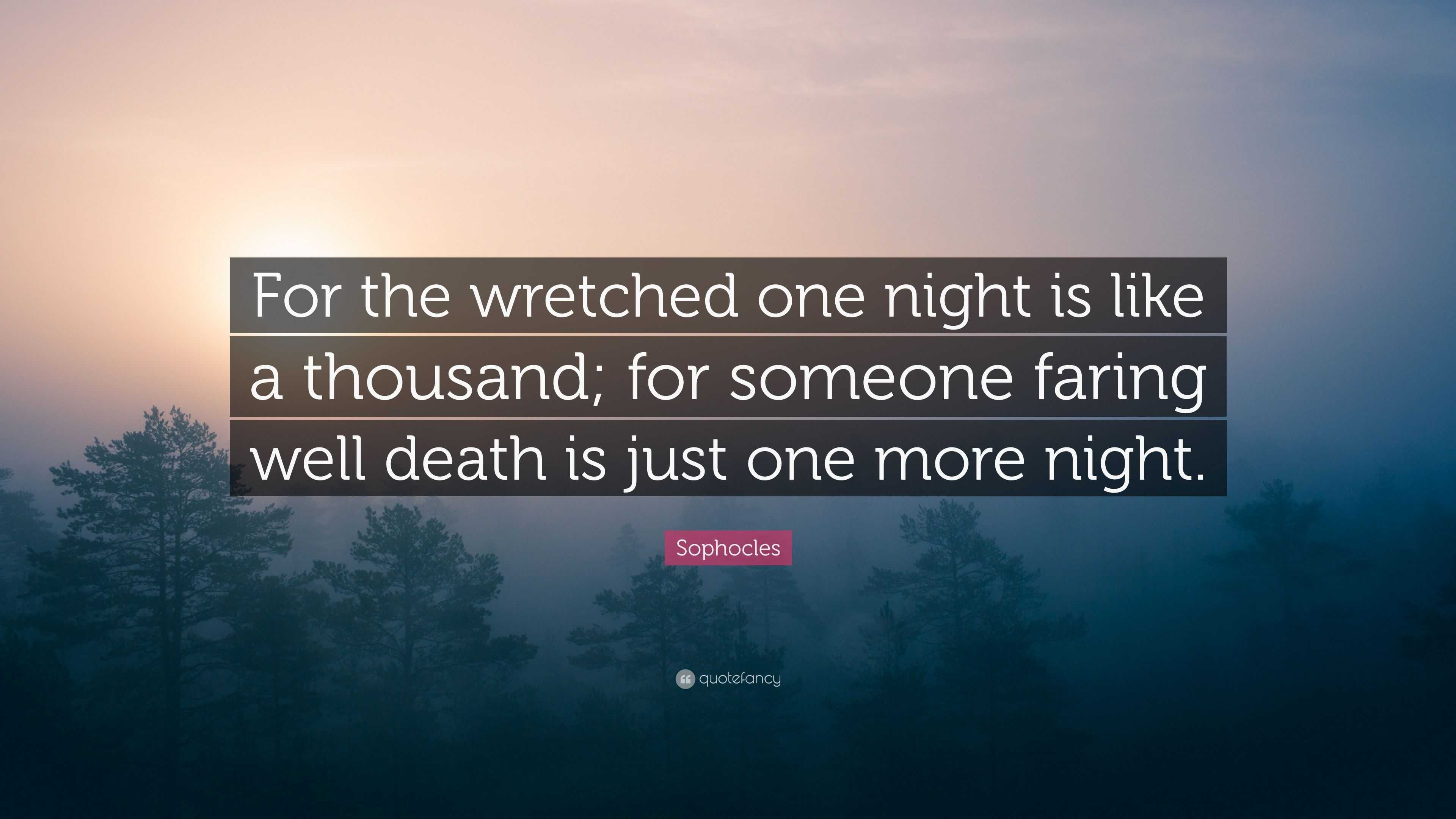 Sophocles Quote: “For the wretched one night is like a thousand; for ...