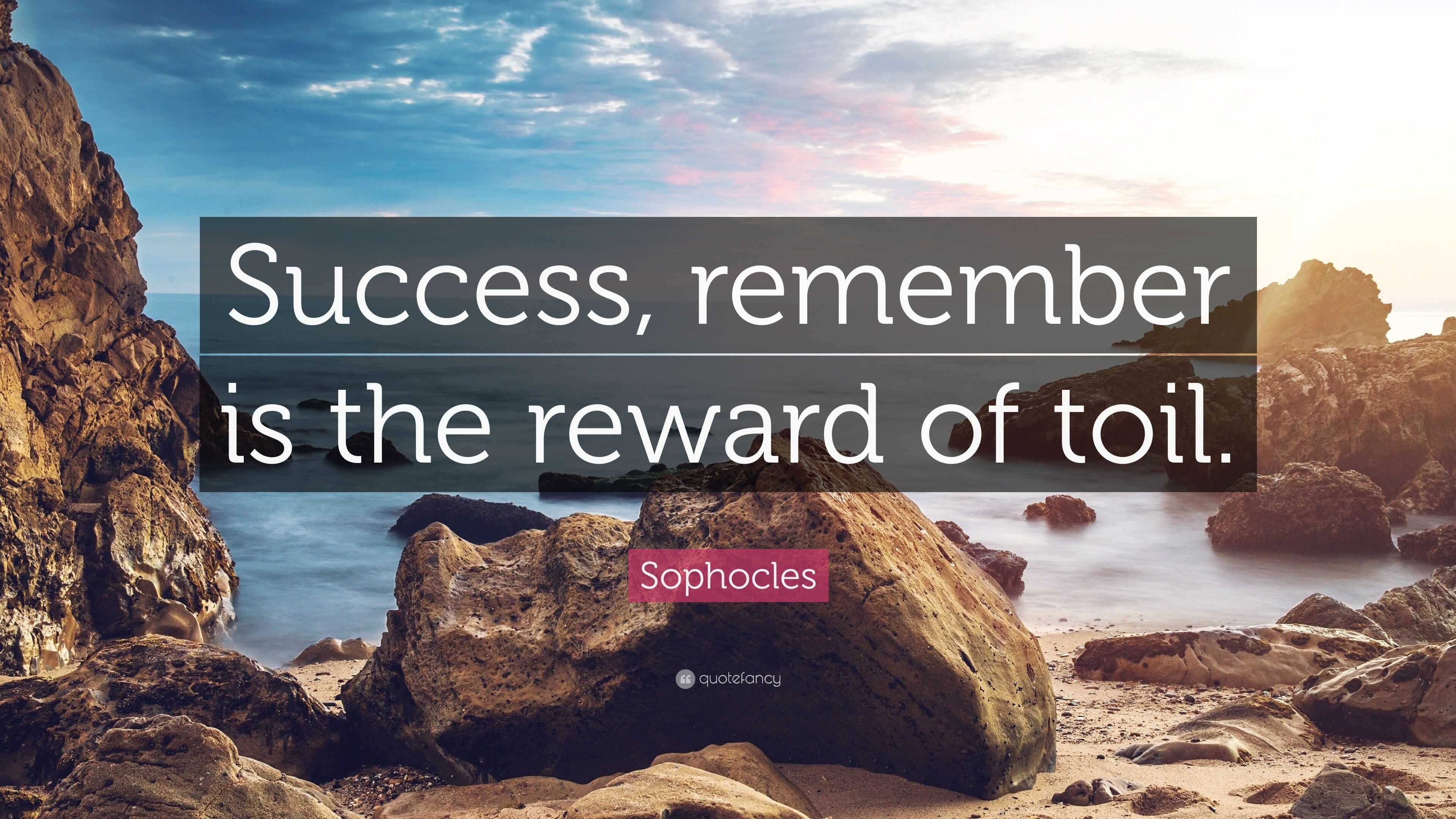 Sophocles Quote: “Success, remember is the reward of toil.”