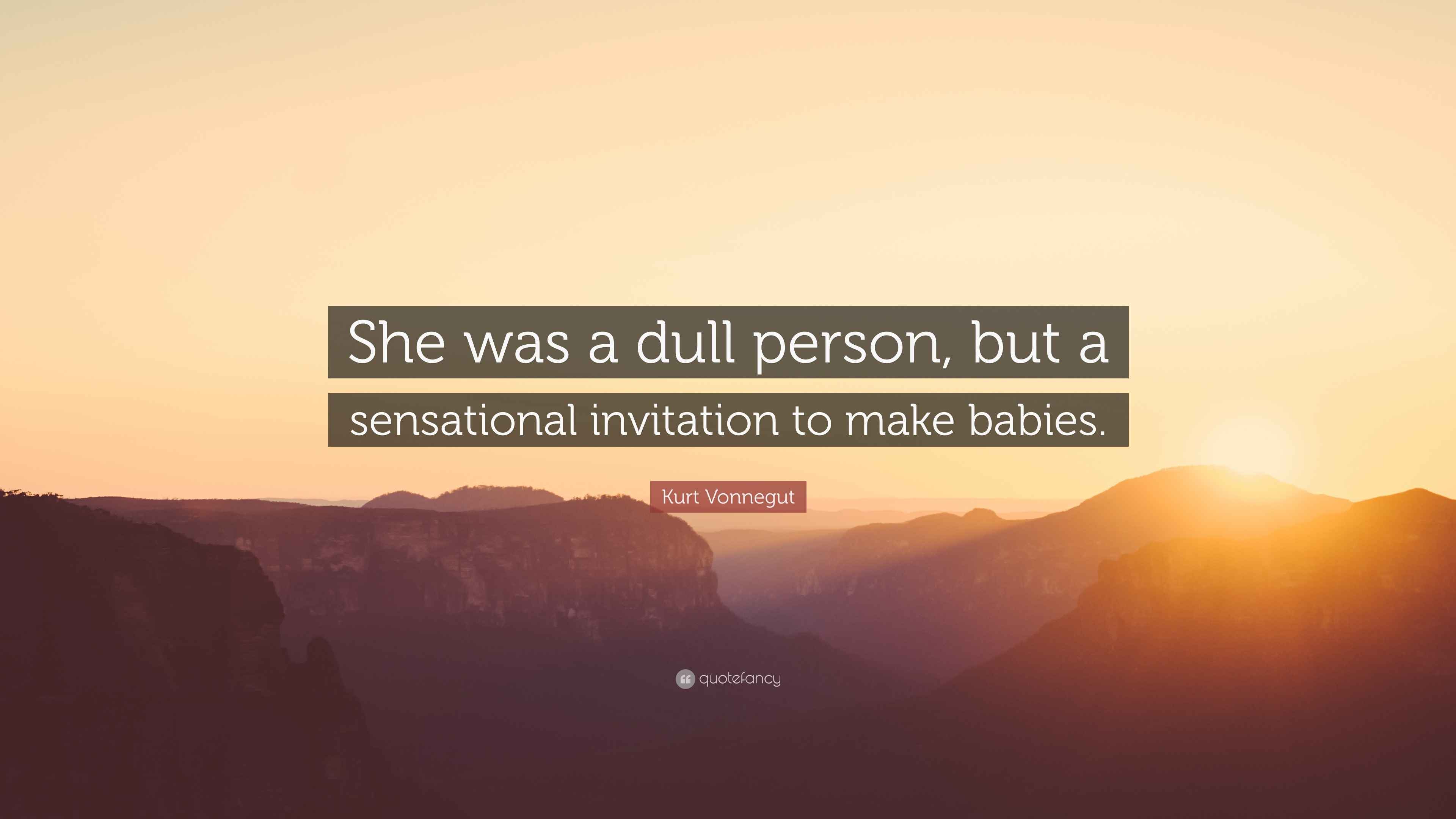 Kurt Vonnegut Quote: “She was a dull person, but a sensational ...