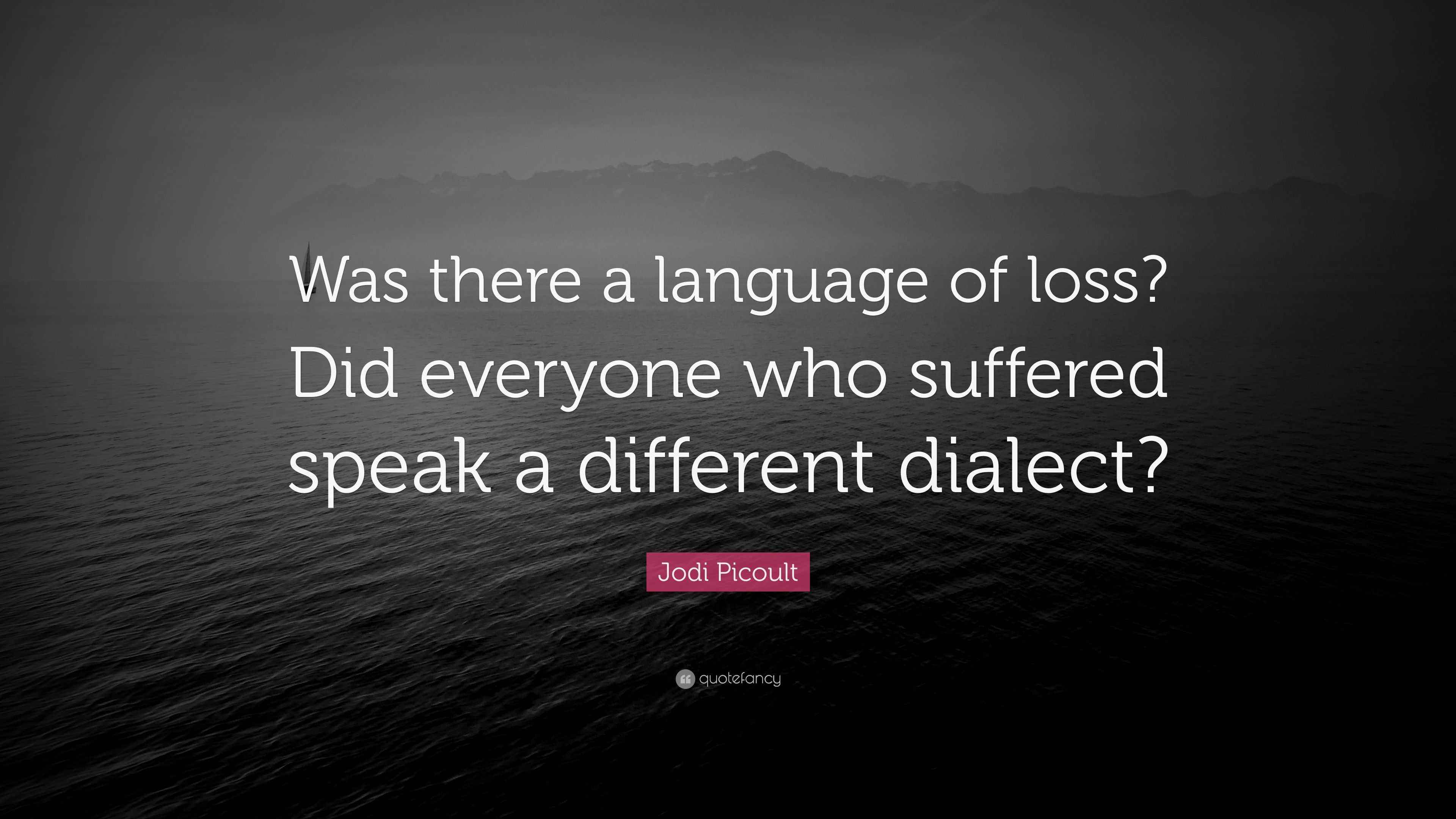 Jodi Picoult Quote: “Was there a language of loss? Did everyone who ...