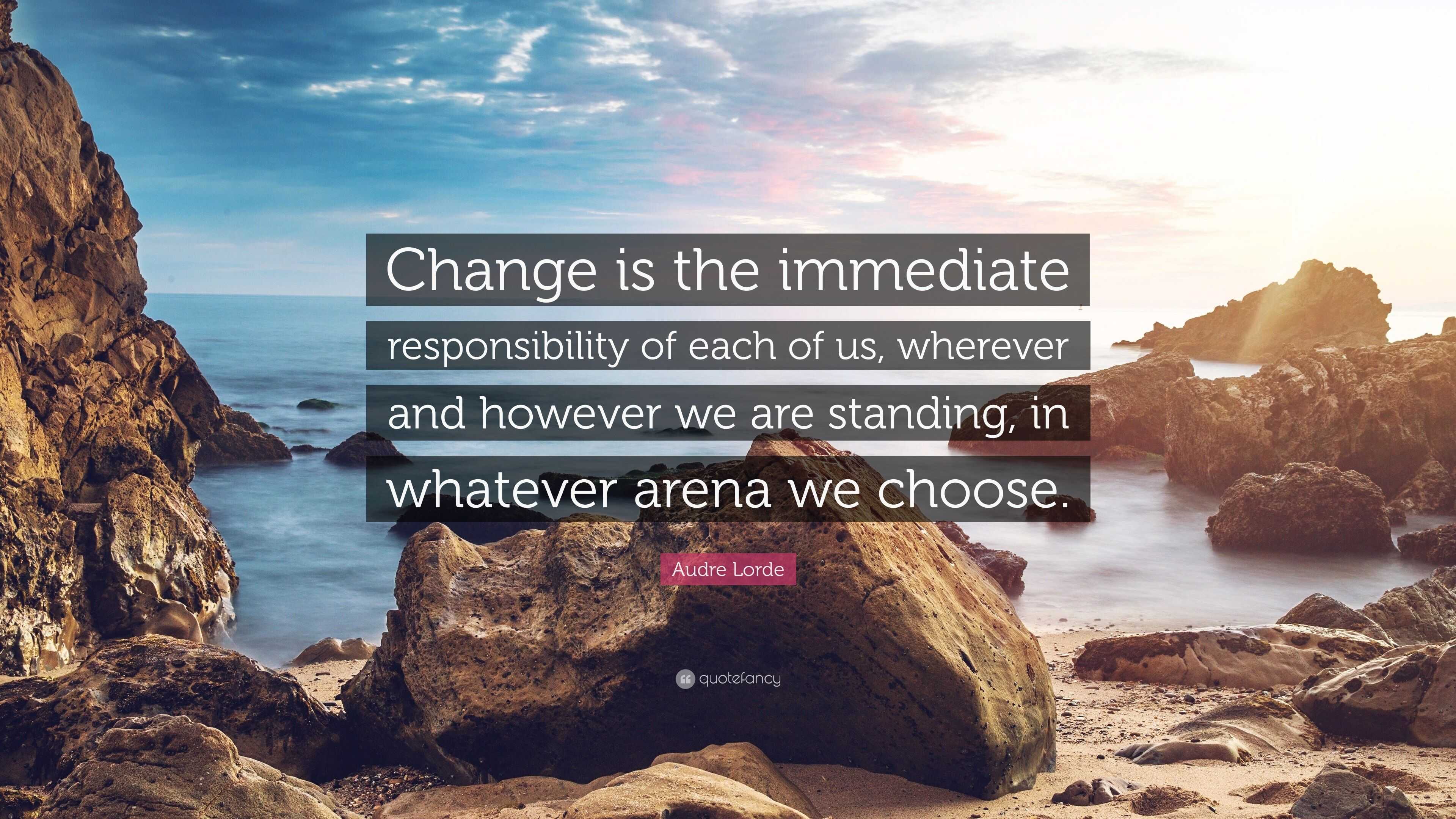 Audre Lorde Quote: “Change is the immediate responsibility of each of ...