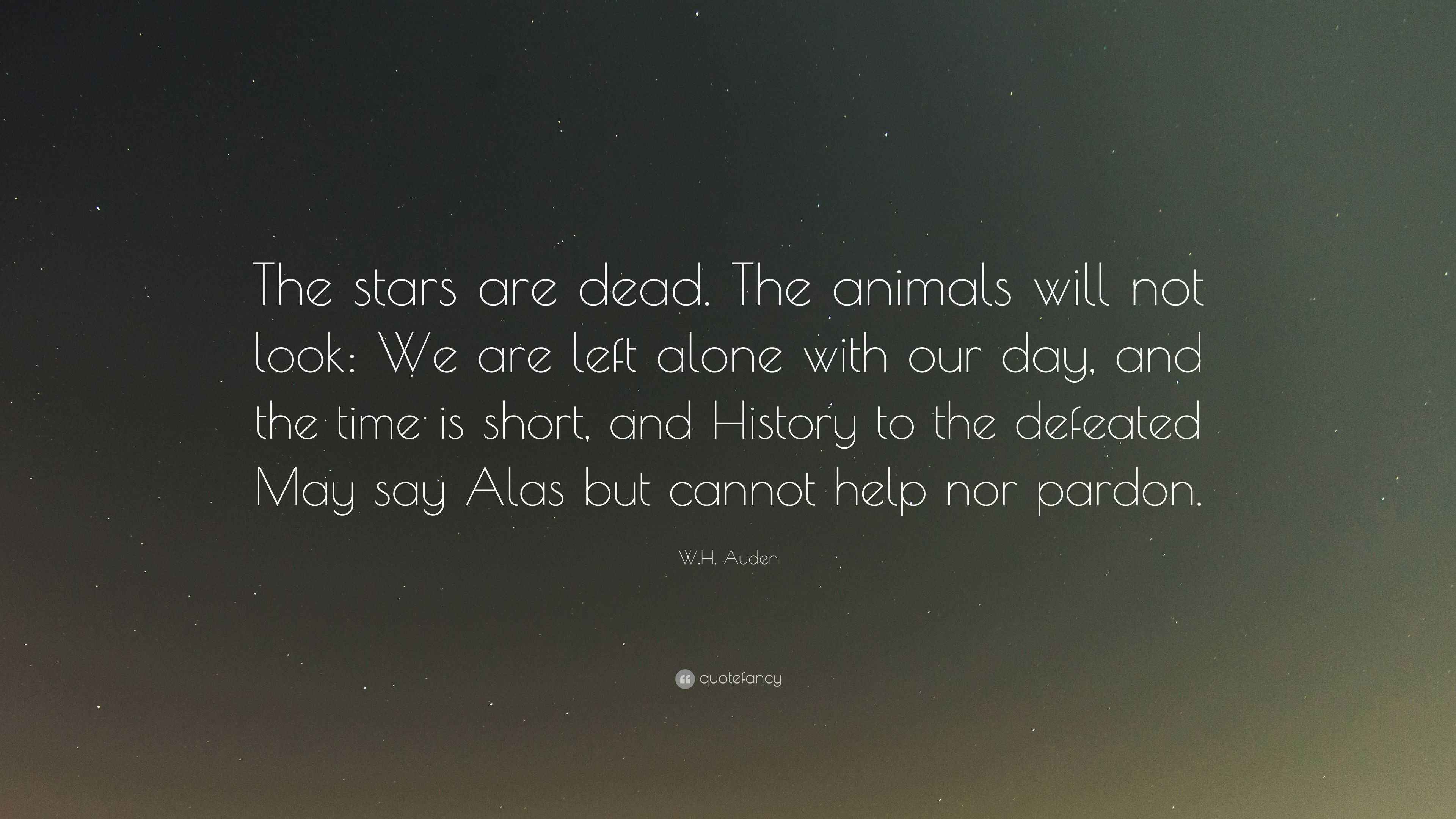 W.H. Auden Quote: “The stars are dead. The animals will not look: We ...