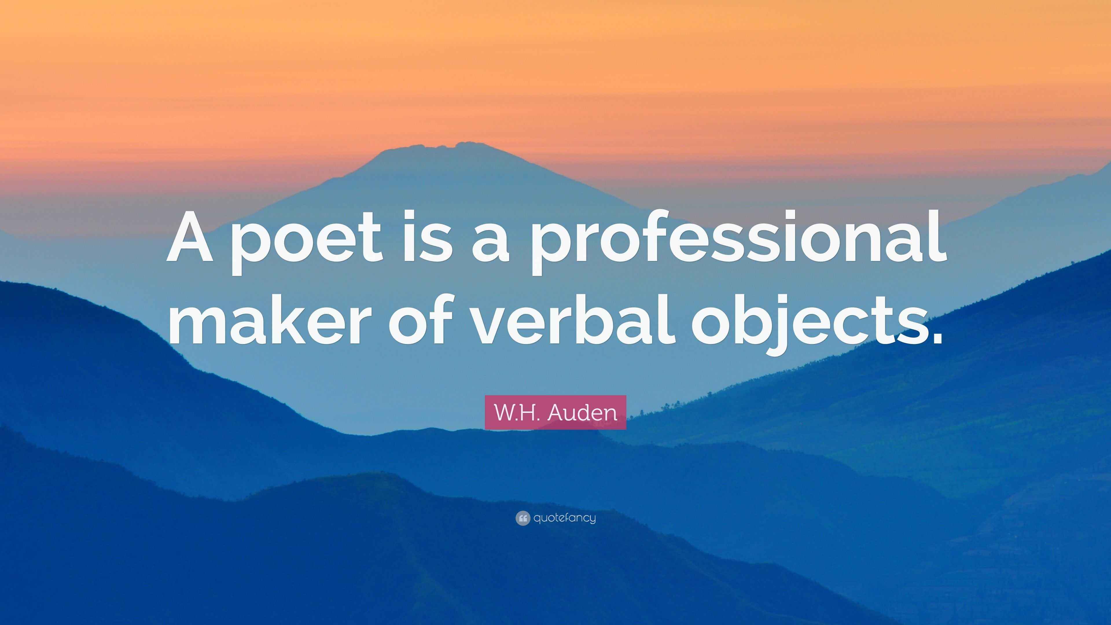 W.H. Auden Quote: “A poet is a professional maker of verbal objects.”