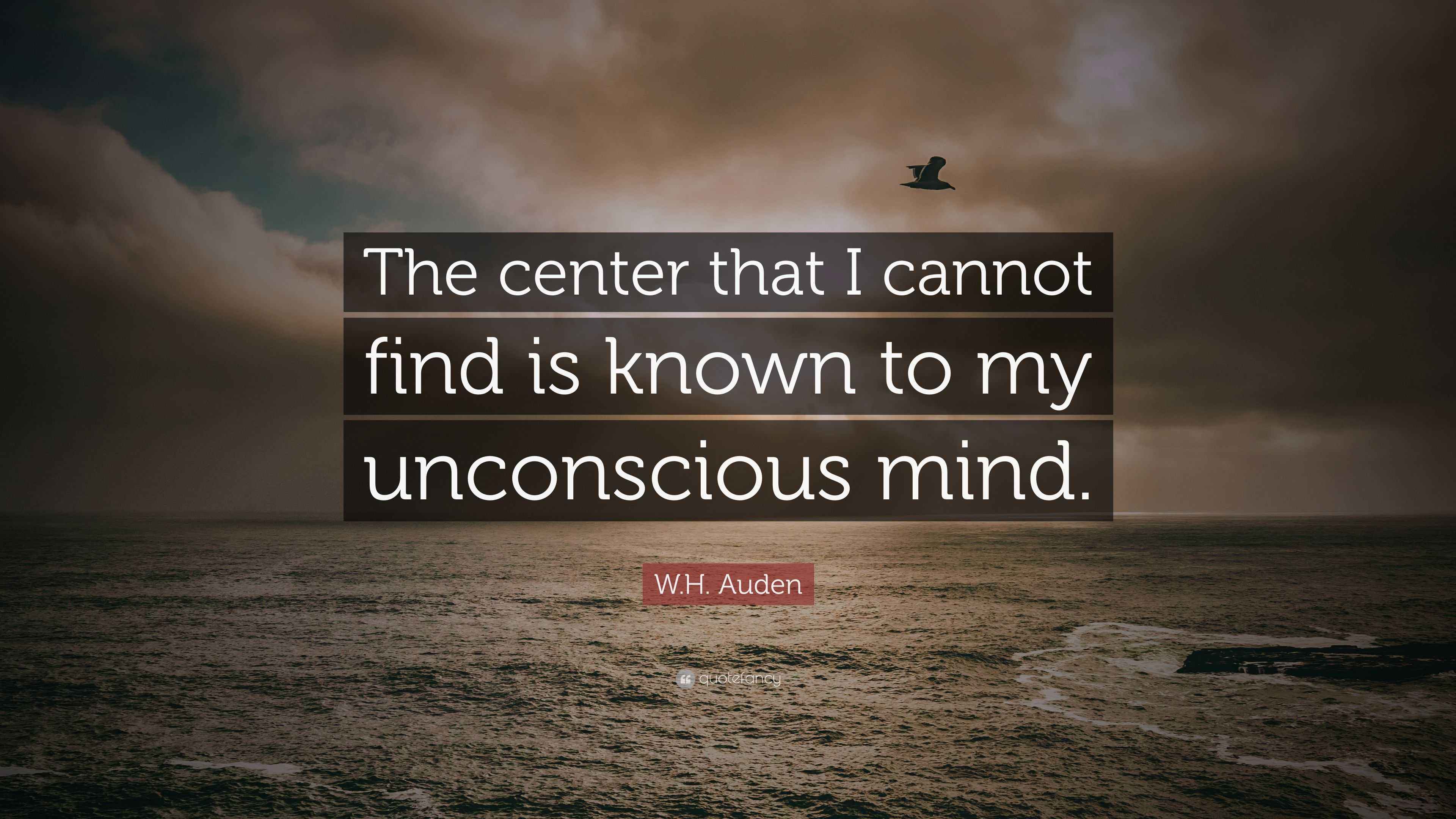 W.H. Auden Quote: “The center that I cannot find is known to my ...