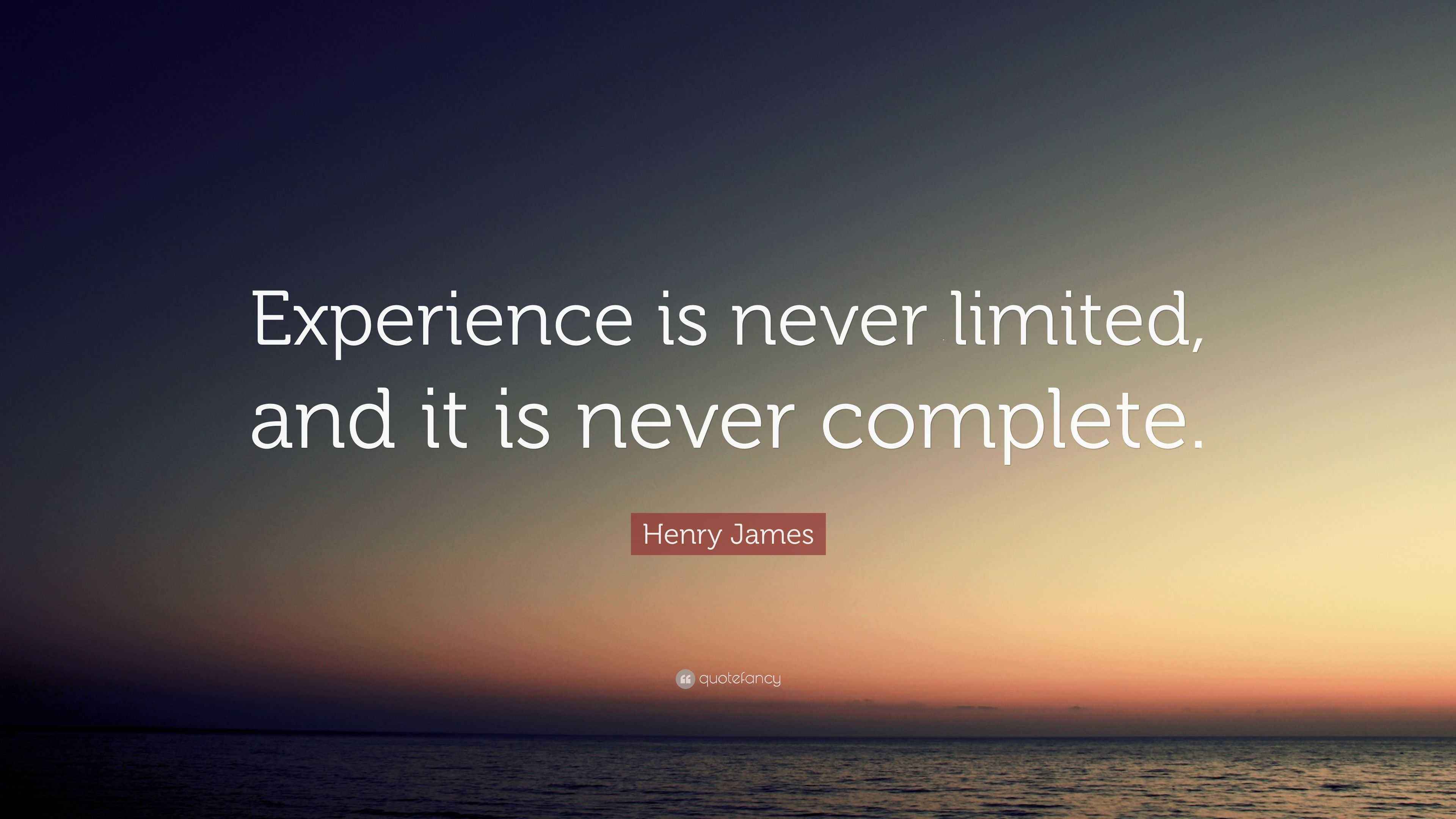 Henry James Quote: “Experience is never limited, and it is never complete.”