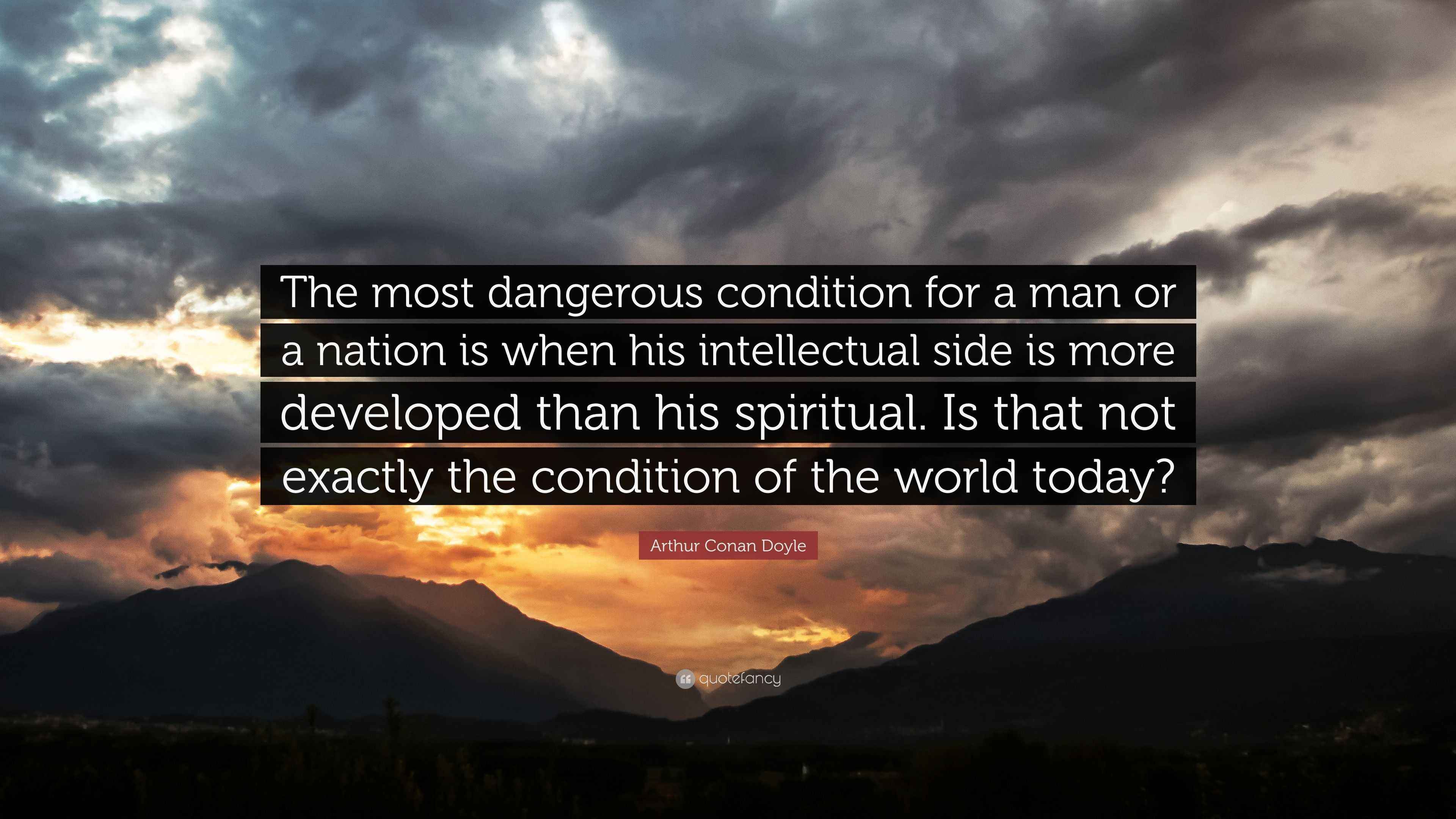 Arthur Conan Doyle Quote: “The most dangerous condition for a man or a ...