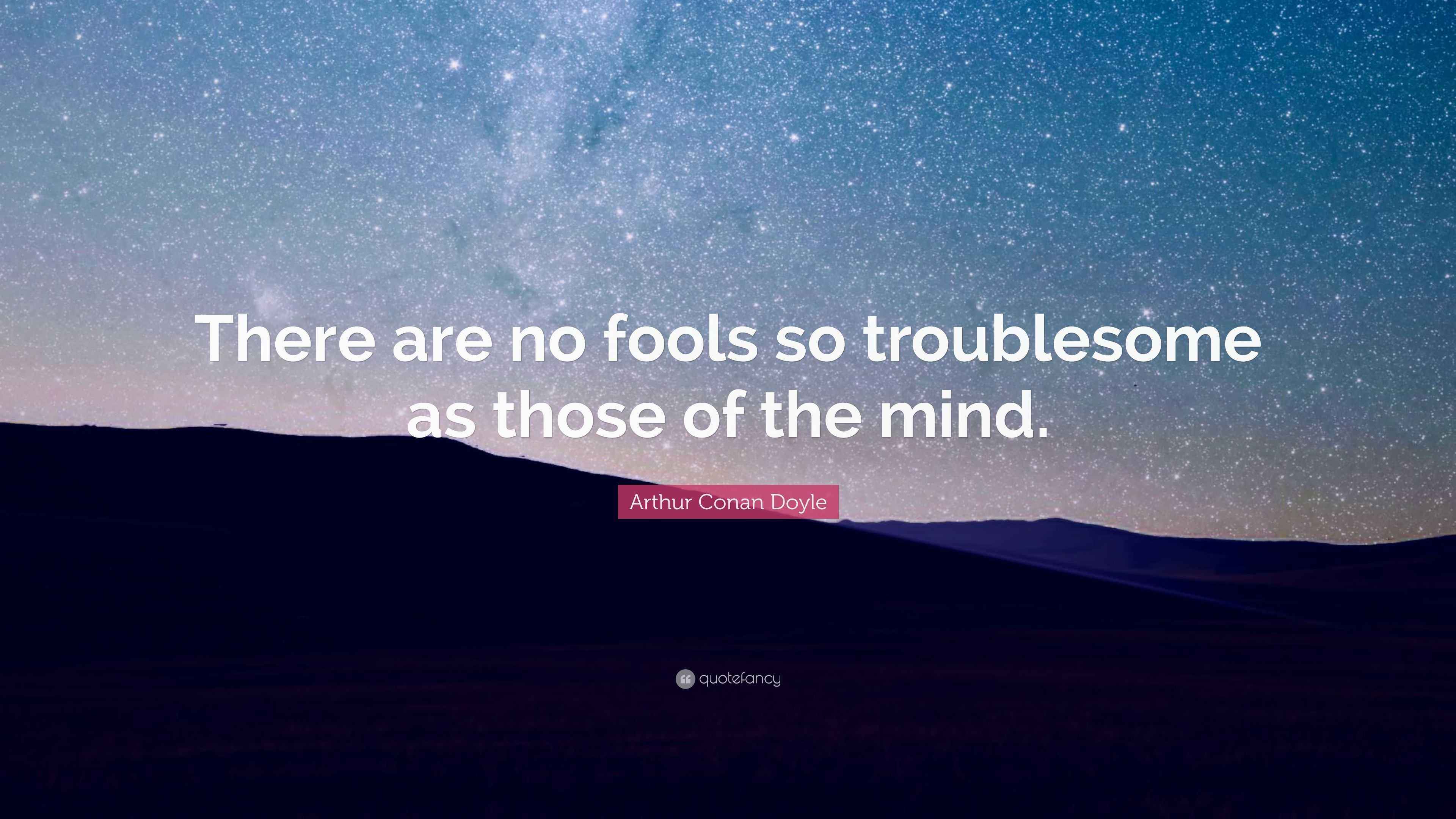 Arthur Conan Doyle Quote: “There are no fools so troublesome as those ...