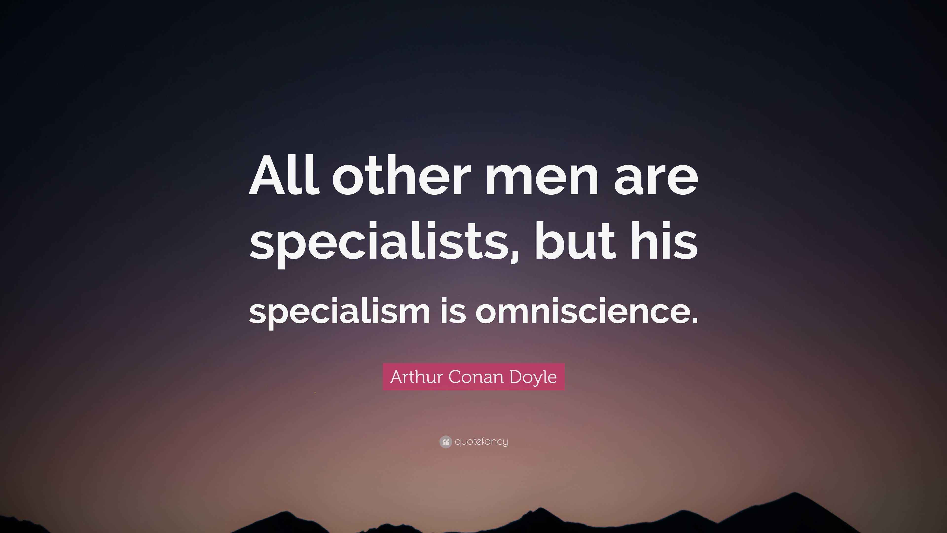 Arthur Conan Doyle Quote: “All other men are specialists, but his ...