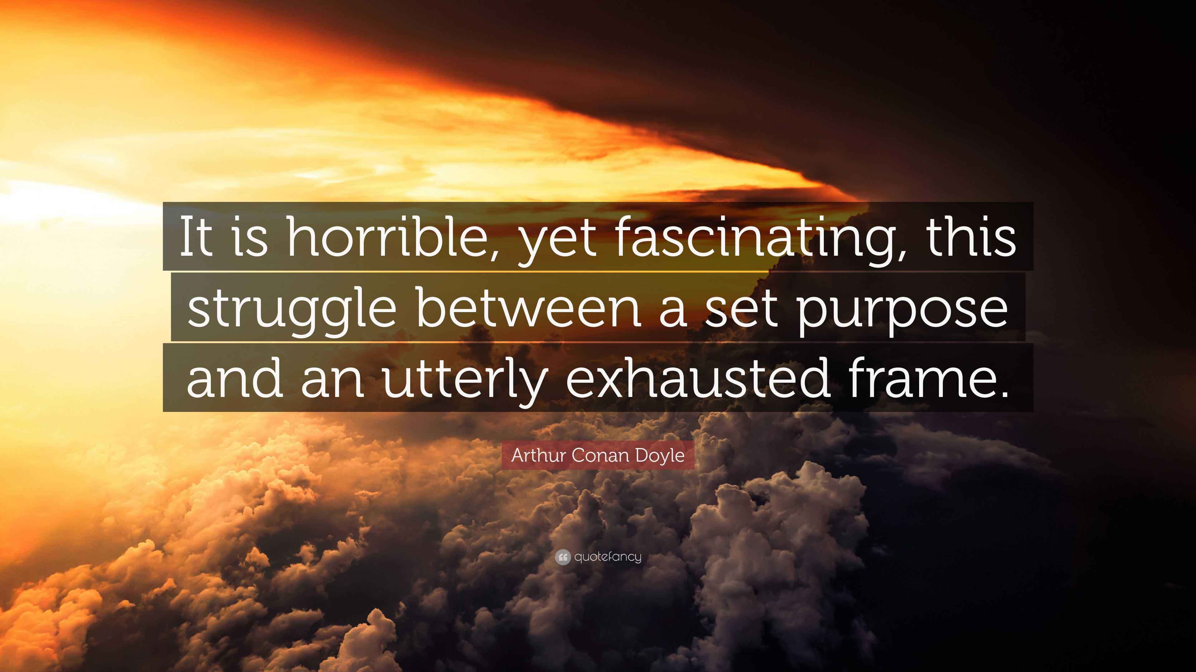 Arthur Conan Doyle Quote: “It is horrible, yet fascinating, this ...
