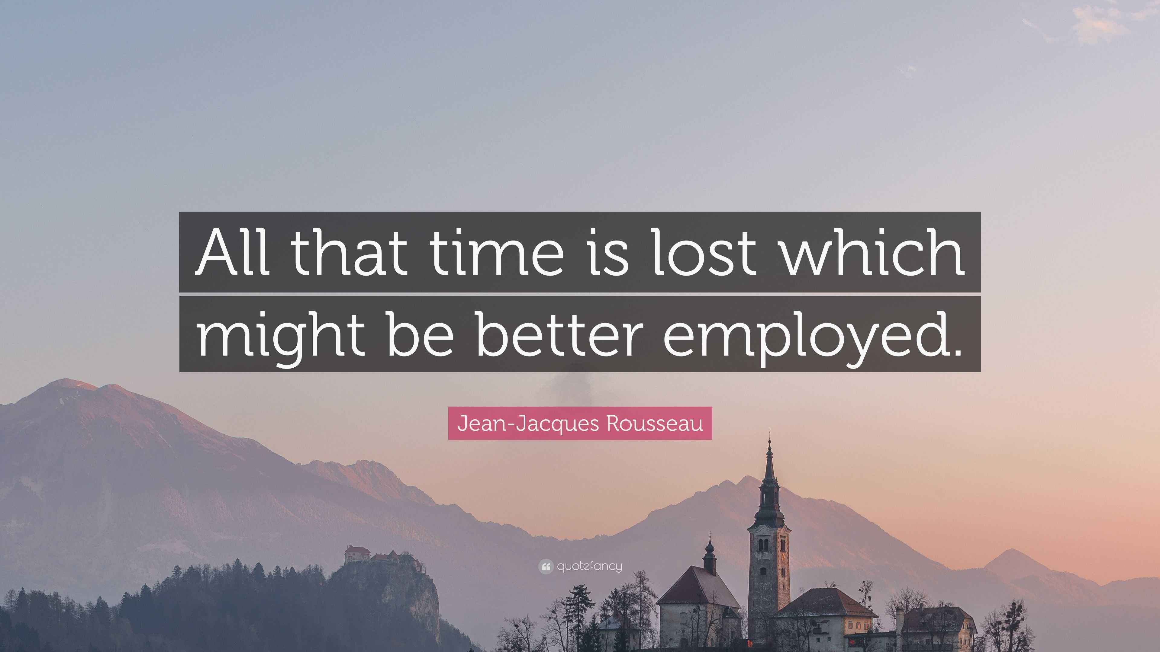 Jean-Jacques Rousseau Quote: “All that time is lost which might be ...