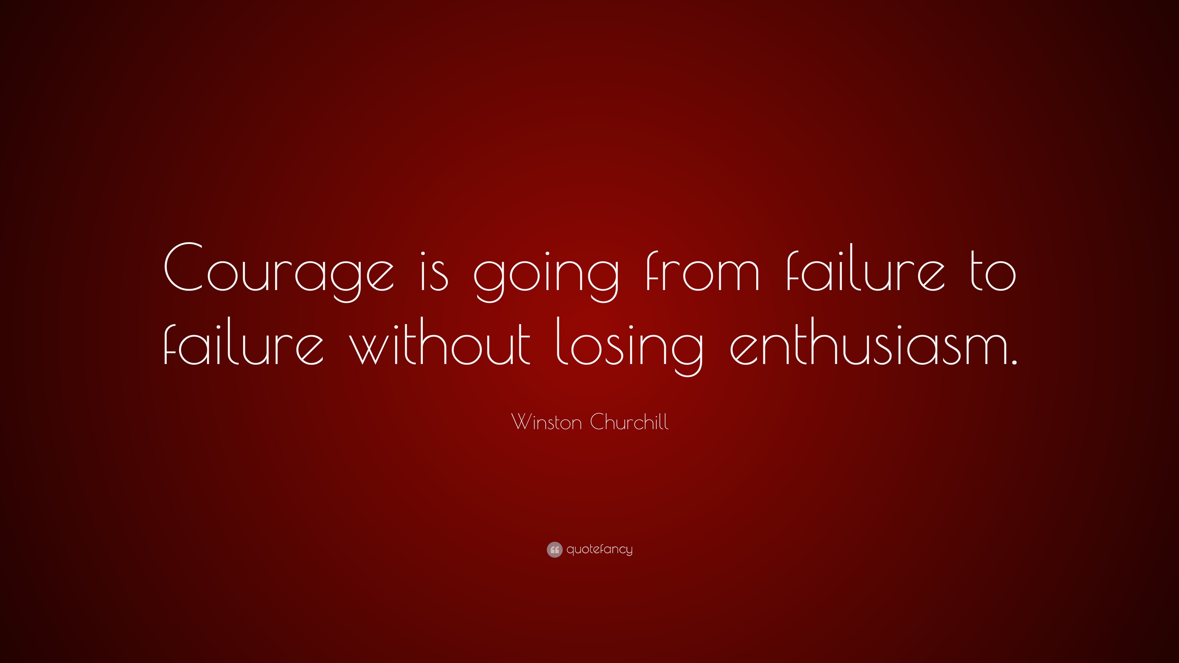 Winston Churchill Quote: “Courage is going from failure to failure ...