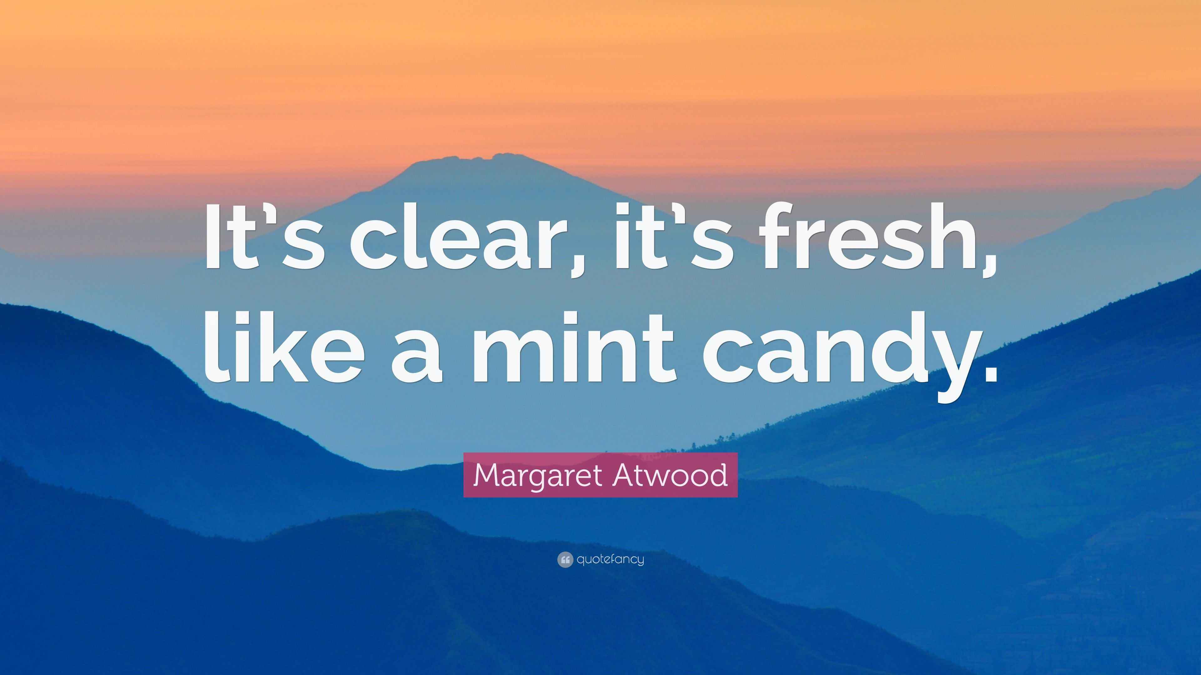 Margaret Atwood Quote: “It’s clear, it’s fresh, like a mint candy.”