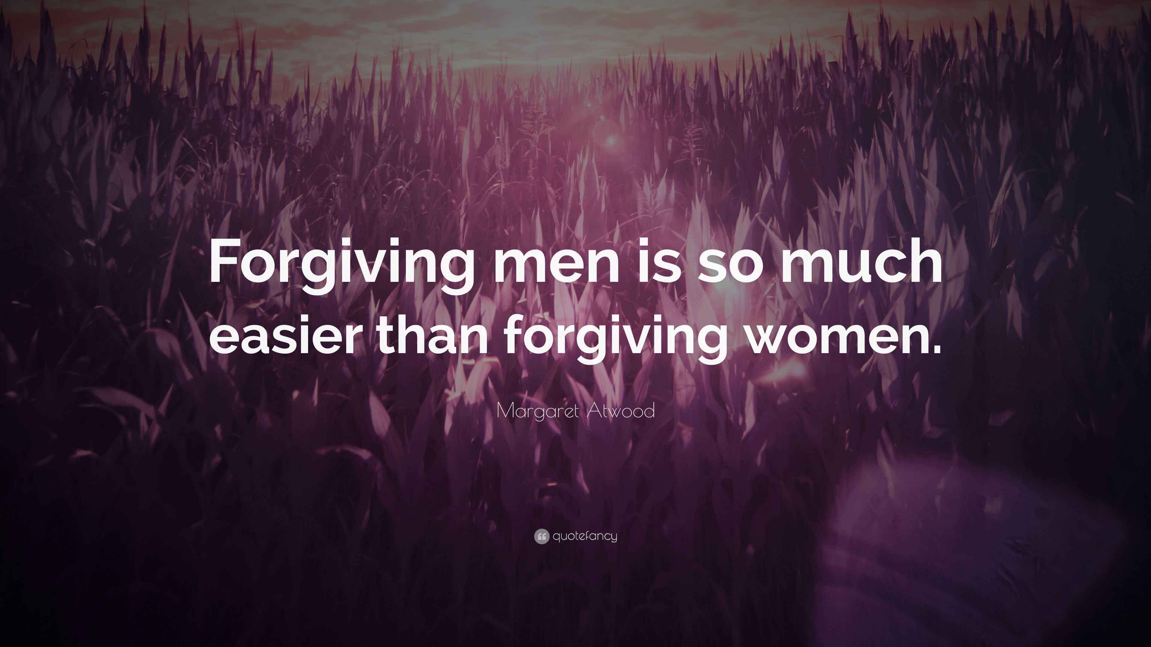 Margaret Atwood Quote: “Forgiving men is so much easier than forgiving ...