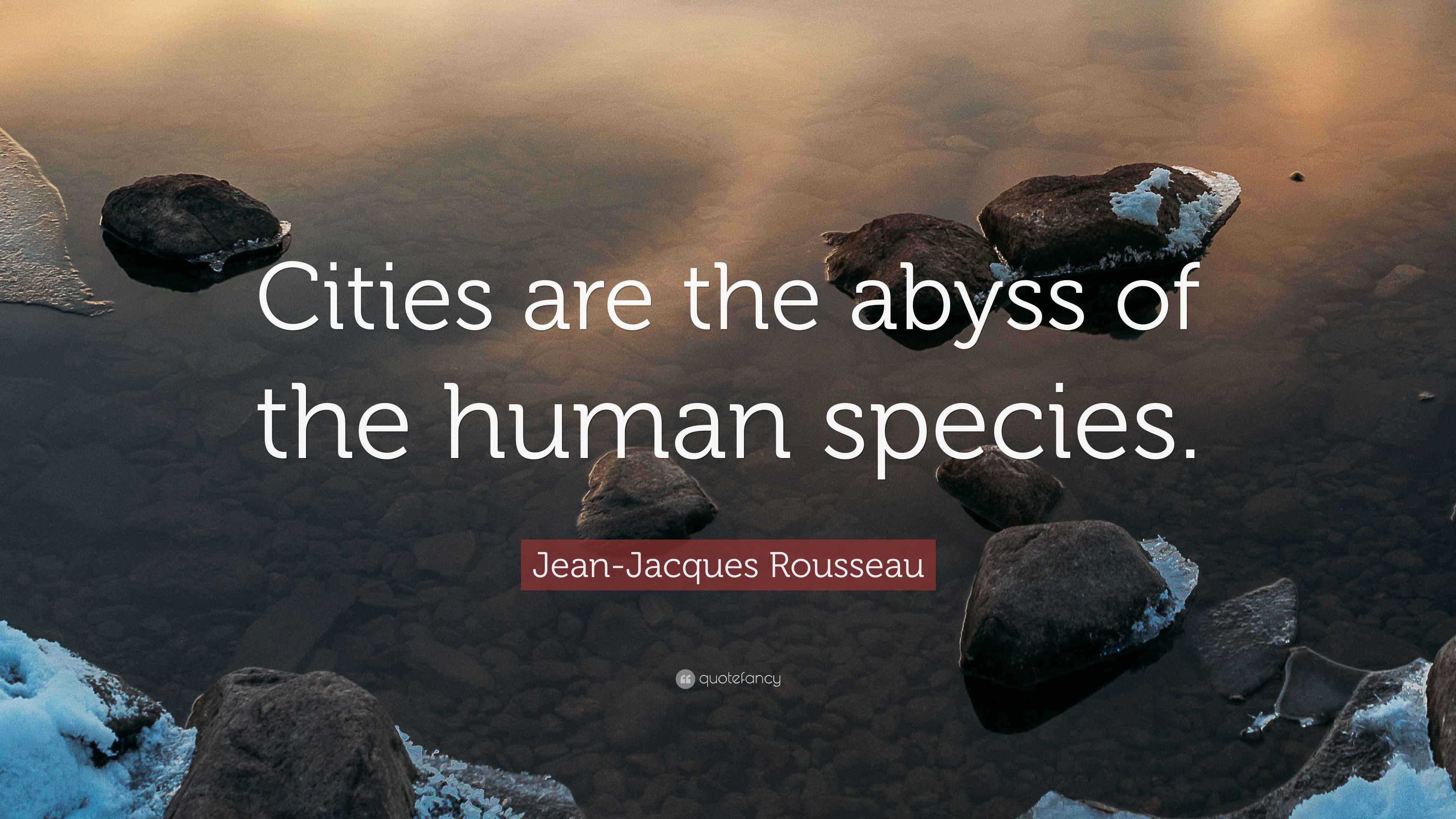 Jean-Jacques Rousseau Quote: “Cities are the abyss of the human species.”