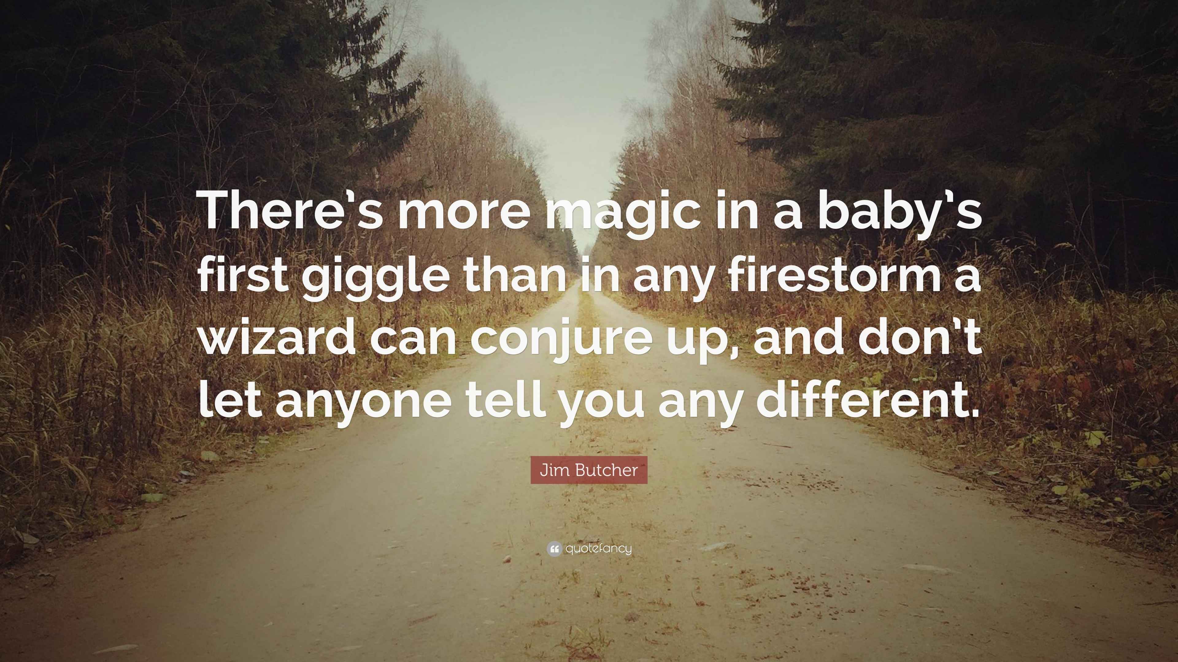 Jim Butcher Quote: “There’s more magic in a baby’s first giggle than in ...