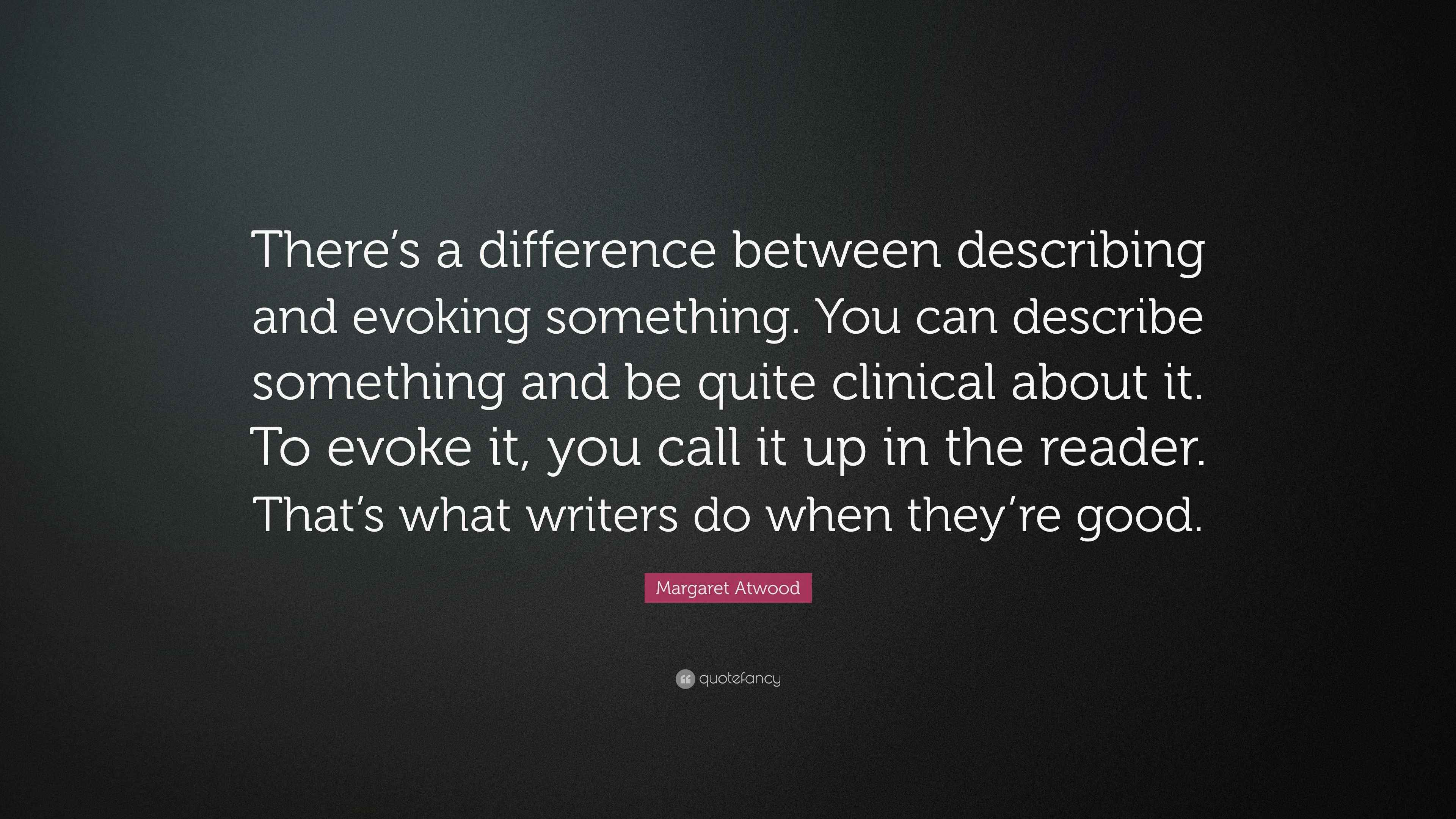 Margaret Atwood Quote: “There’s a difference between describing and ...