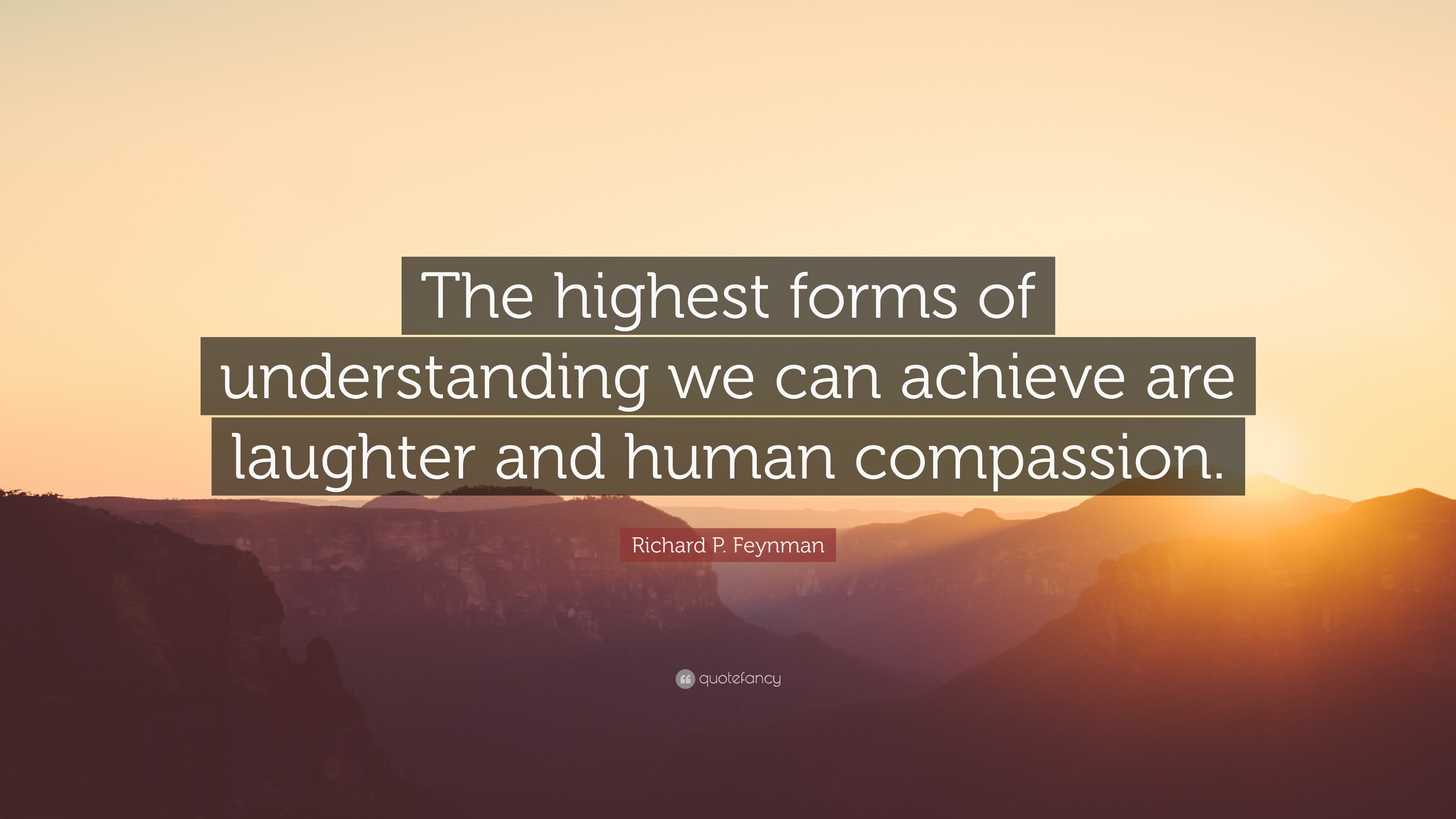 Richard P. Feynman Quote: “The highest forms of understanding we can ...